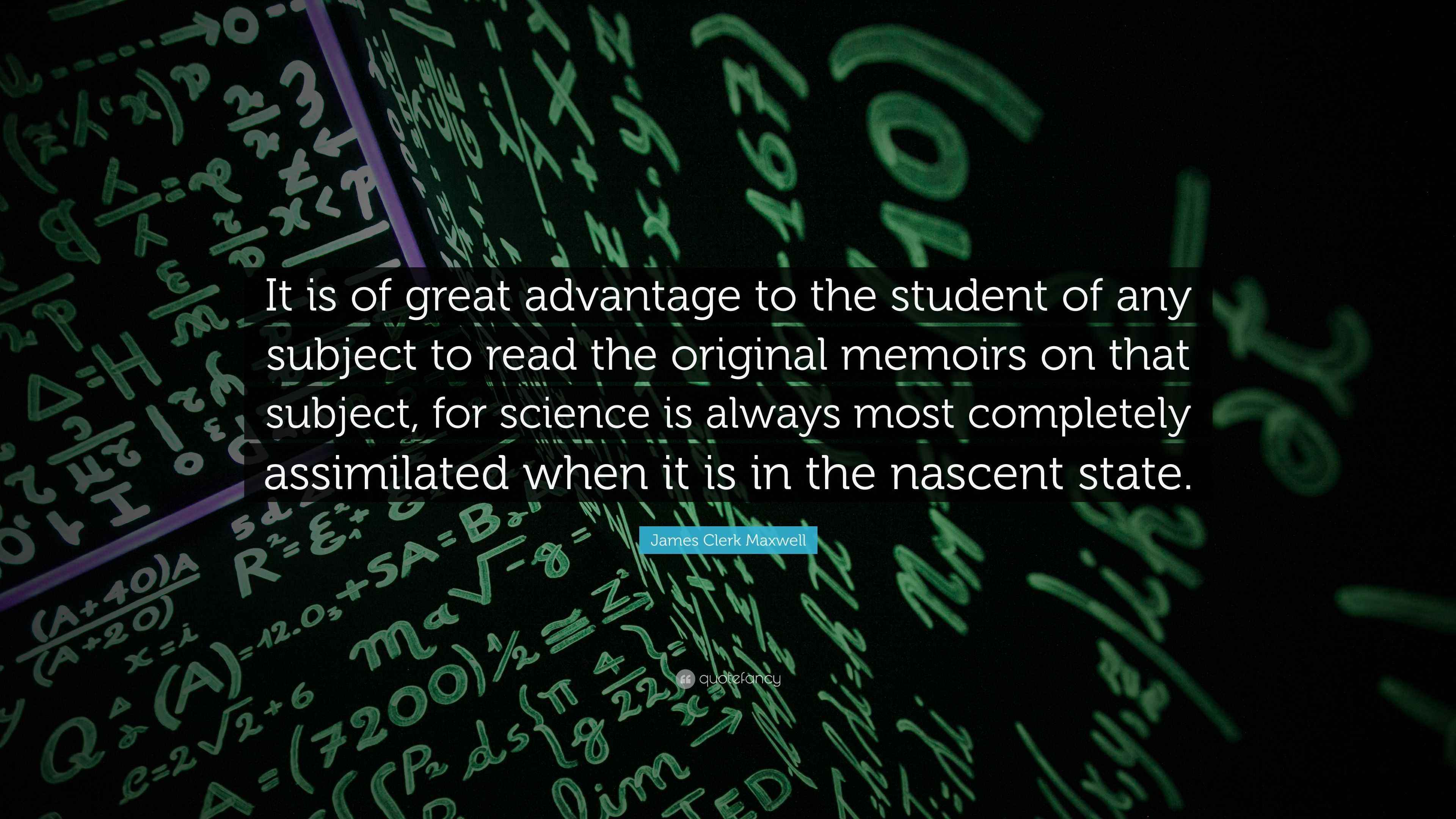 James Clerk Maxwell Quote: “It is of great advantage to the student of ...