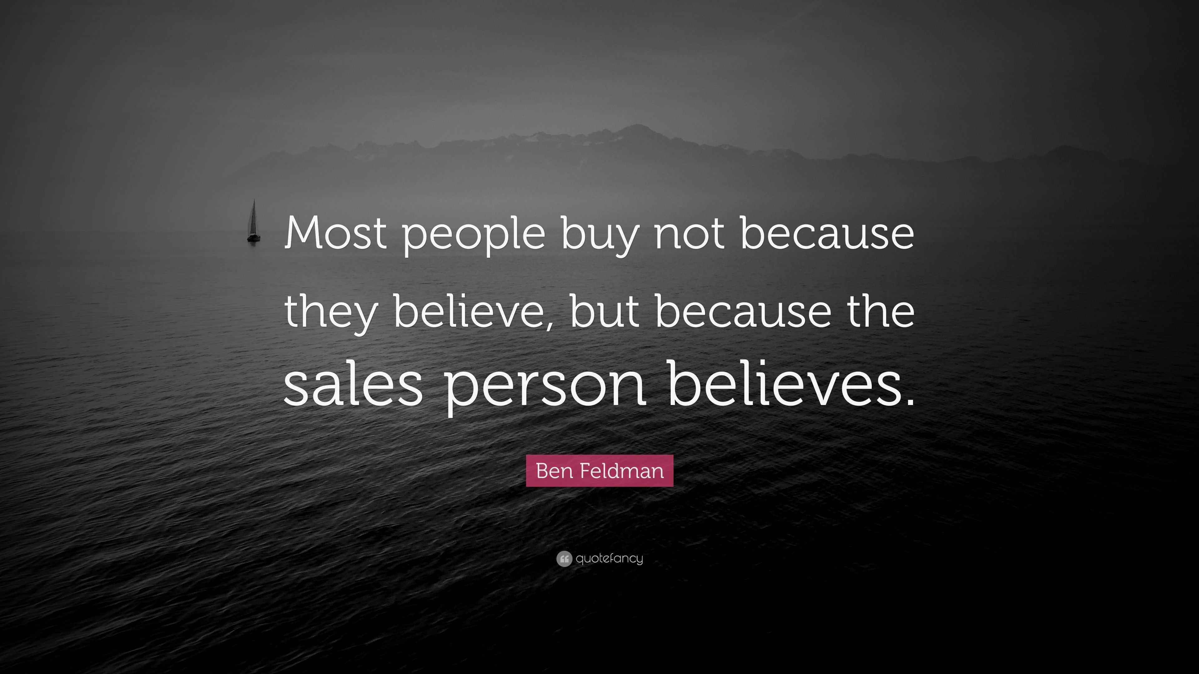 Ben Feldman Quote: “Most people buy not because they believe, but ...