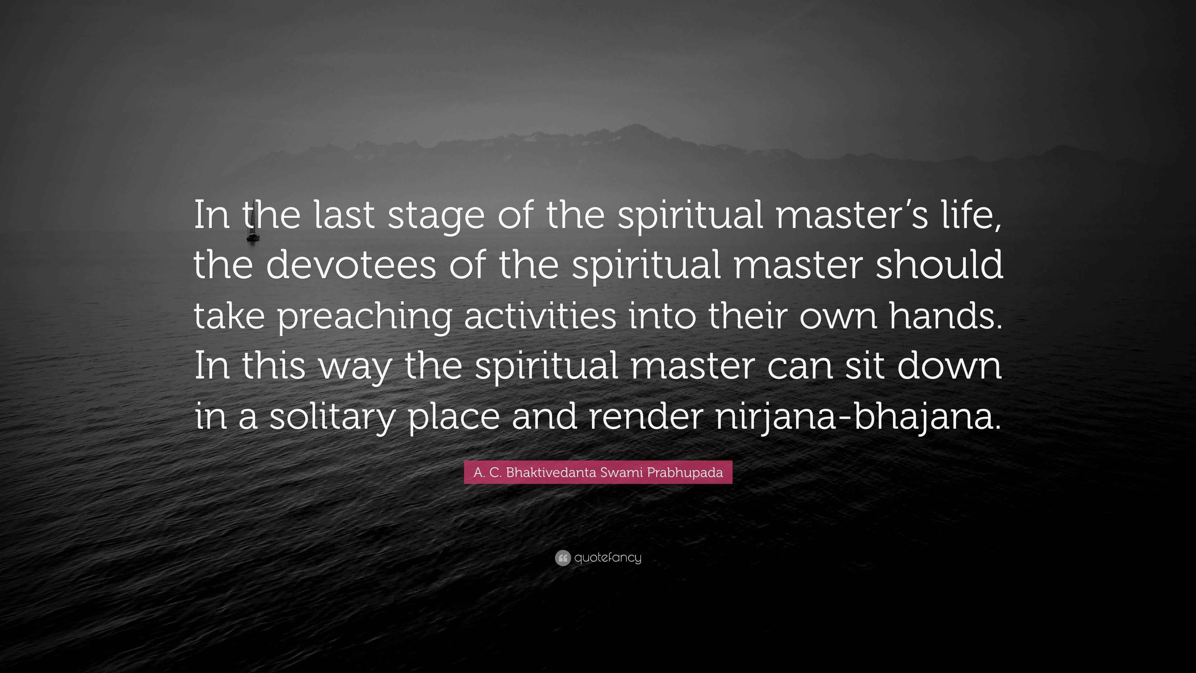 A. C. Bhaktivedanta Swami Prabhupada Quote: “In the last stage of the ...