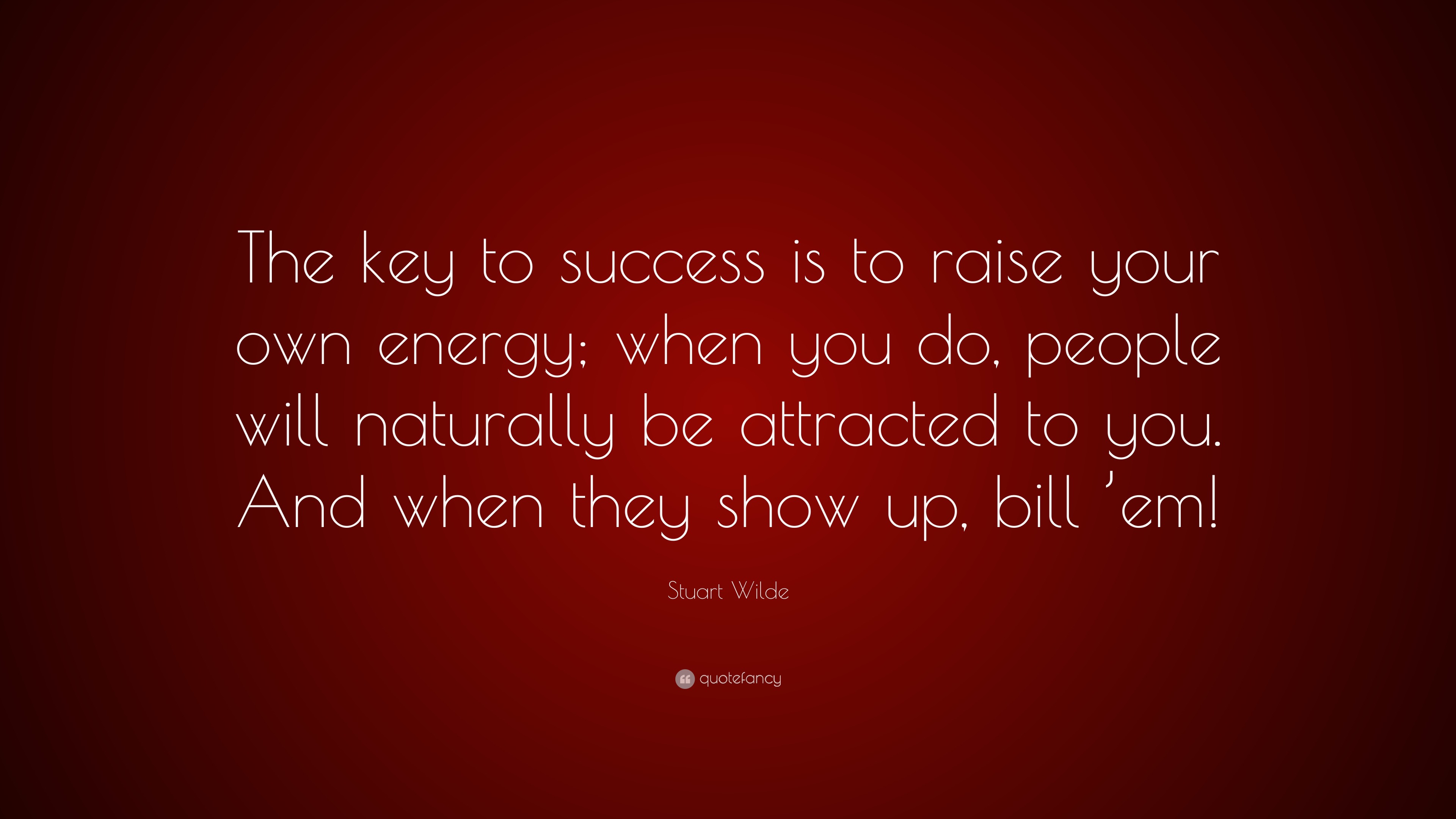 Stuart Wilde Quote: “The key to success is to raise your own energy ...