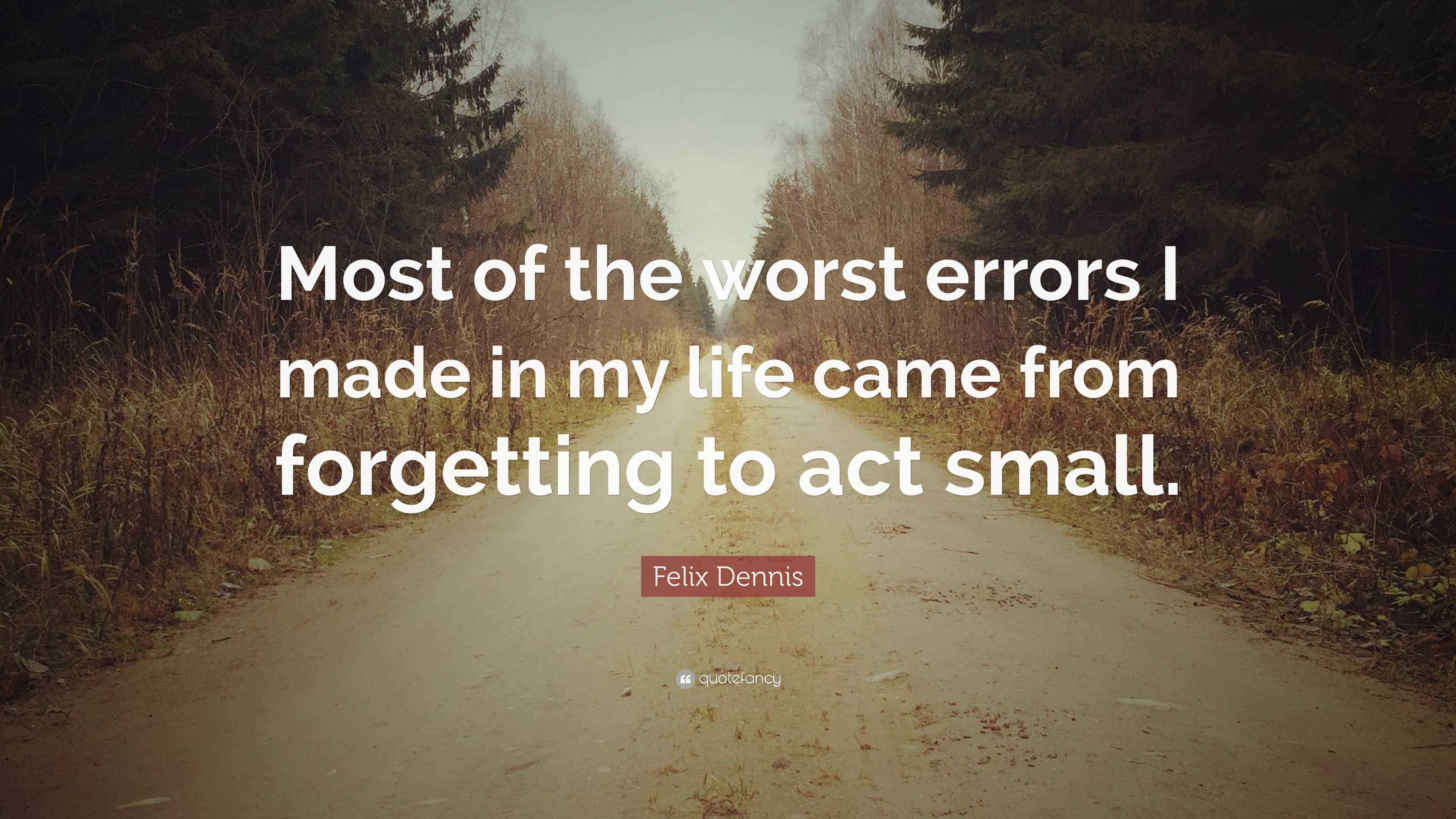 Felix Dennis Quote: “Most of the worst errors I made in my life came ...