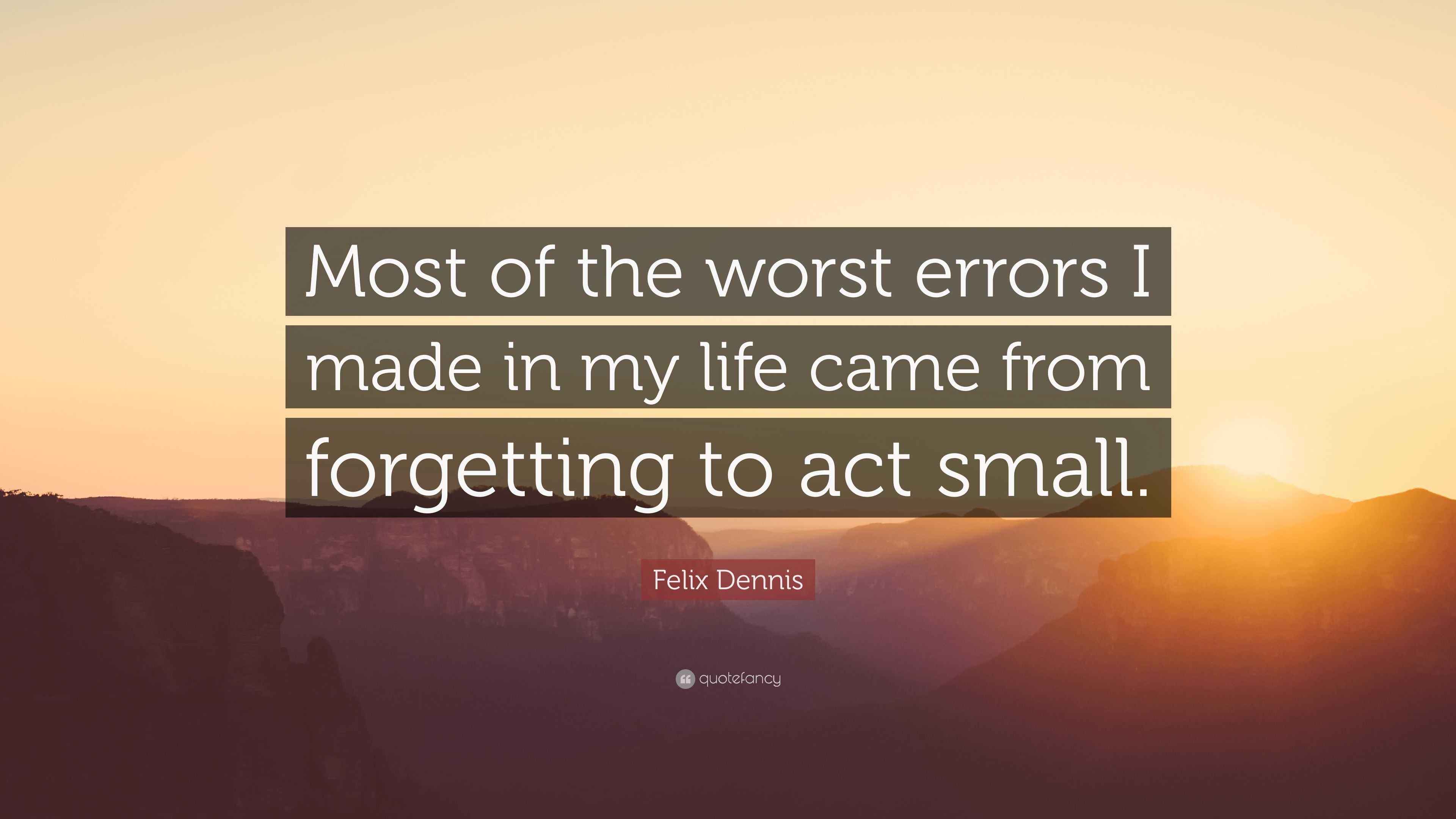 Felix Dennis Quote: “Most of the worst errors I made in my life came ...