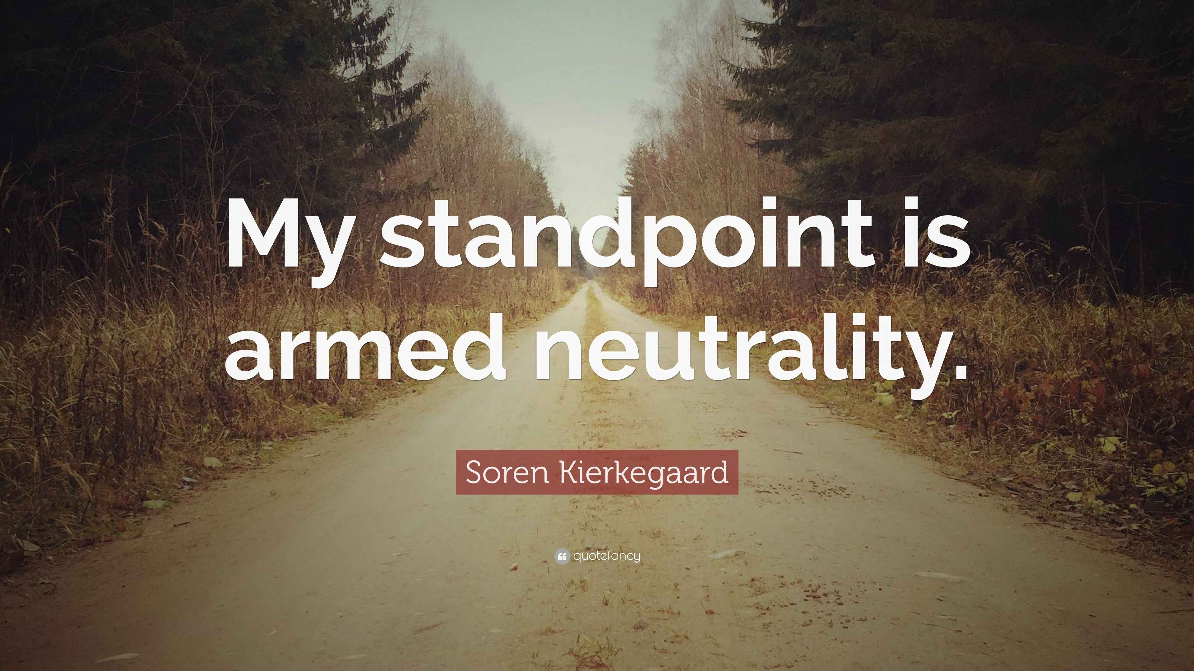 Soren Kierkegaard Quote: “My standpoint is armed neutrality.”