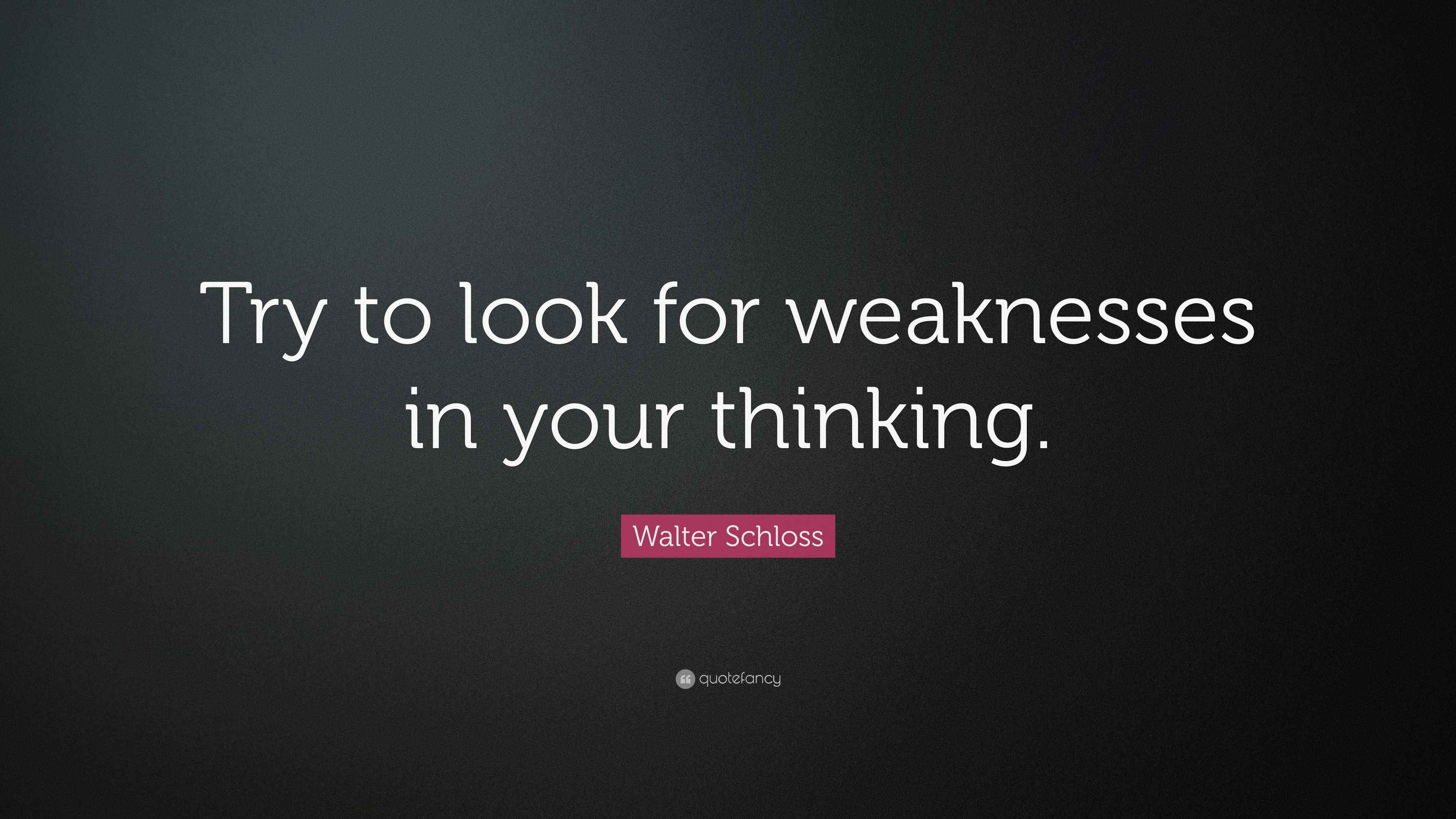 Walter Schloss Quote: “Try to look for weaknesses in your thinking.”