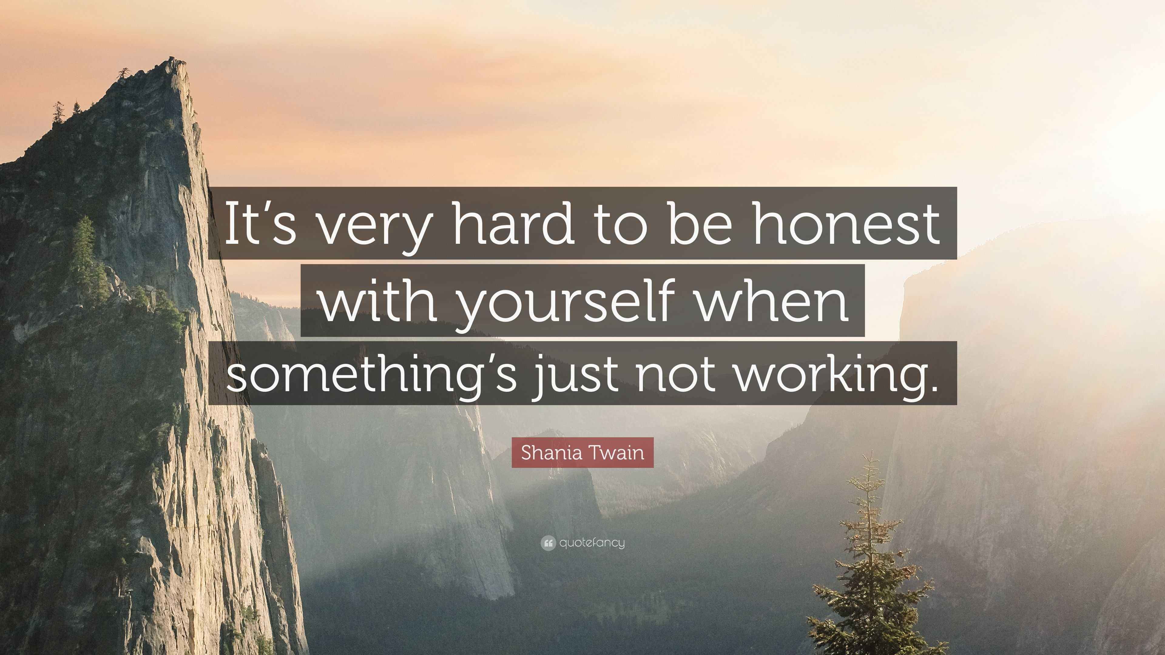 Shania Twain Quote: “It’s very hard to be honest with yourself when ...