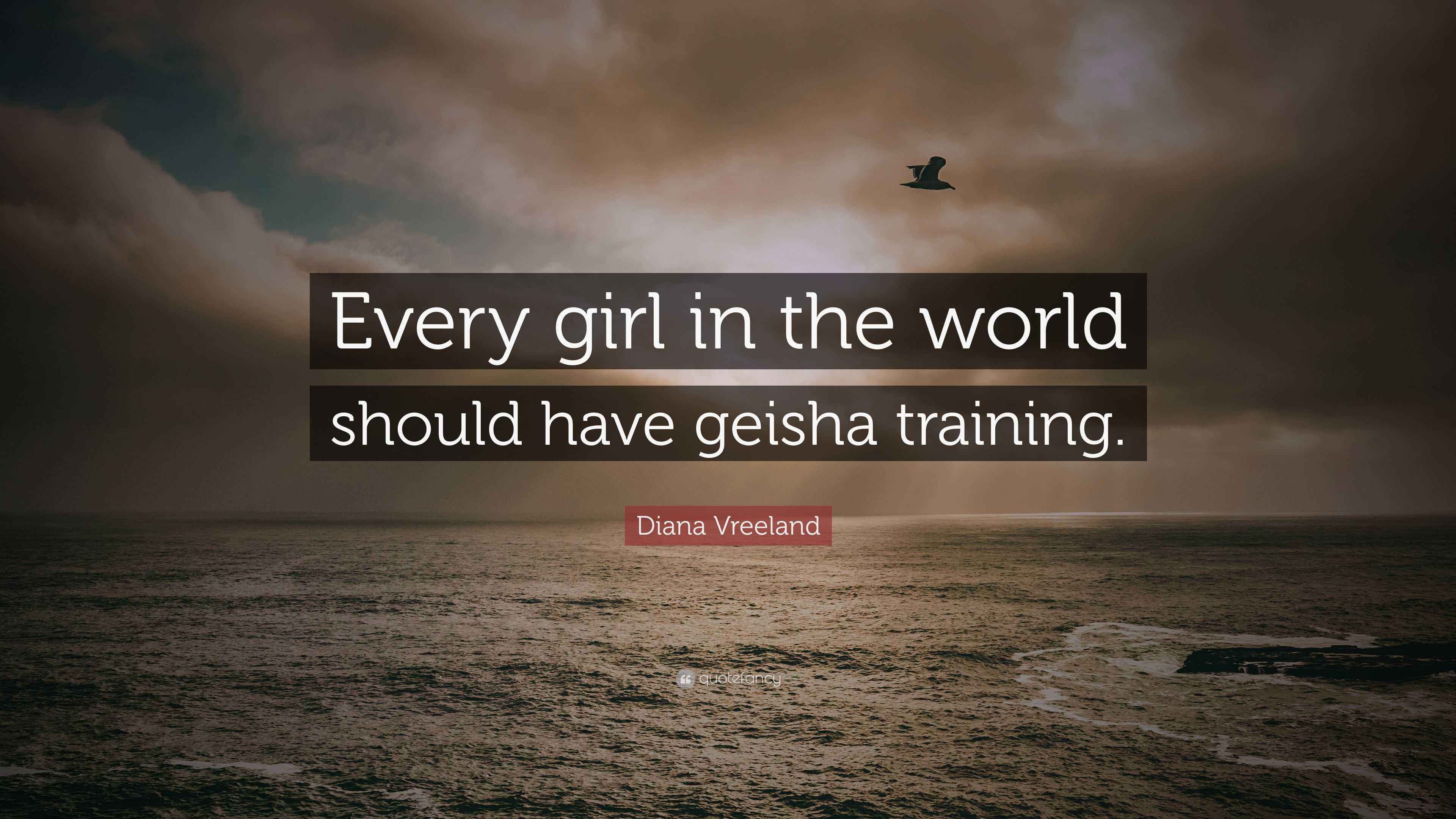 Diana Vreeland Quote: “Every girl in the world should have geisha ...