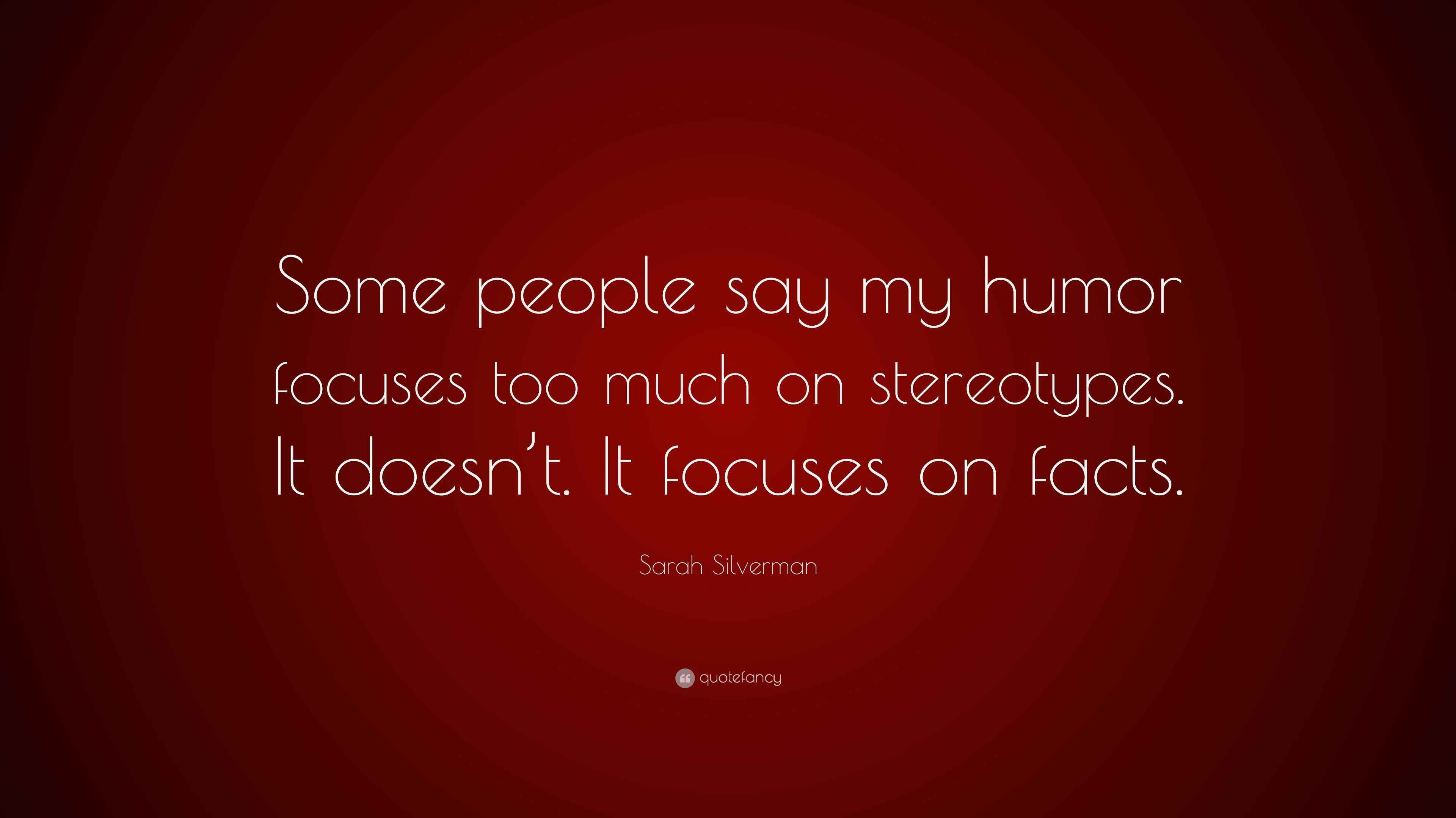 Sarah Silverman Quote: “Some people say my humor focuses too much on ...