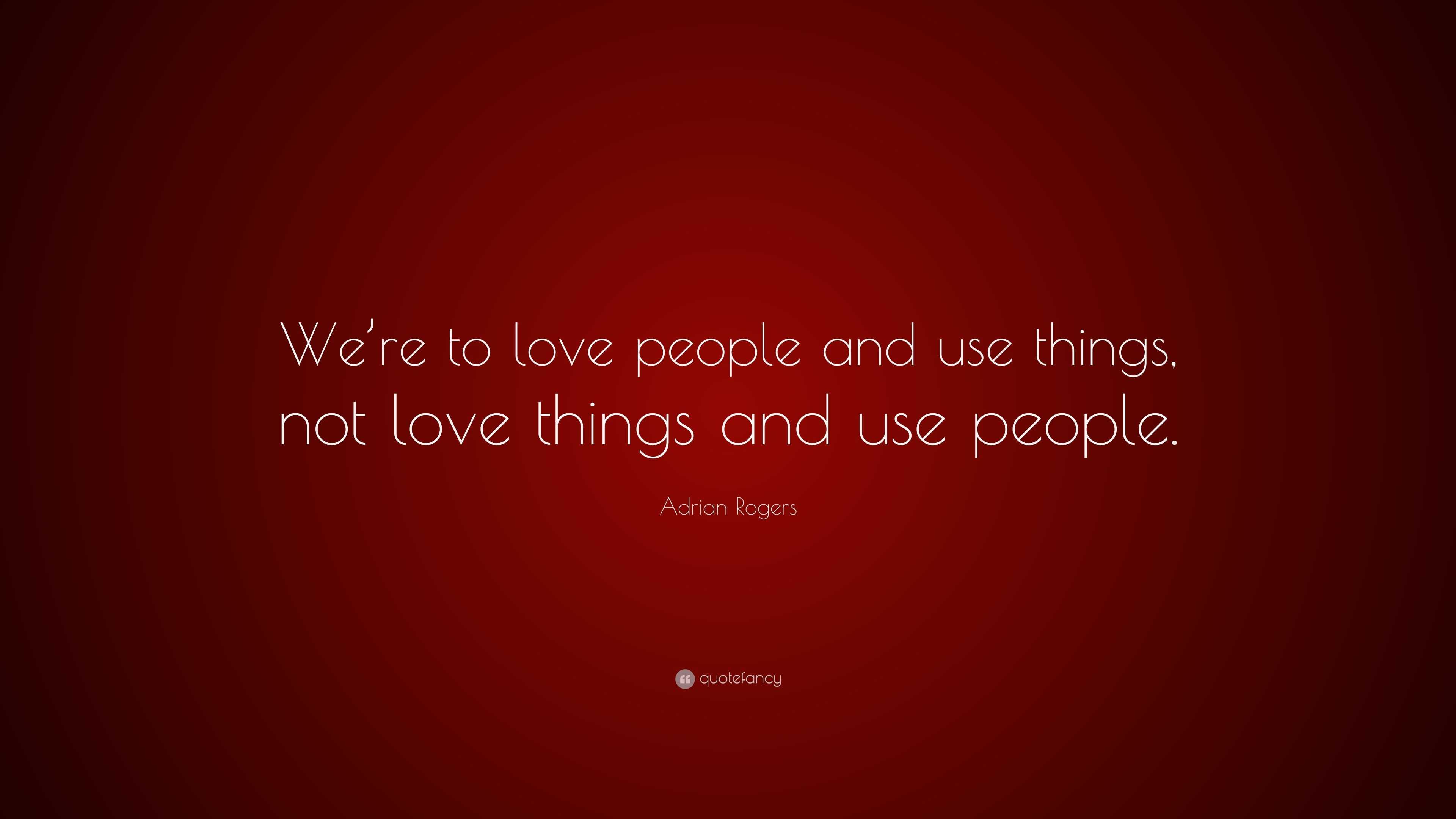 Adrian Rogers Quote: “We’re to love people and use things, not love ...