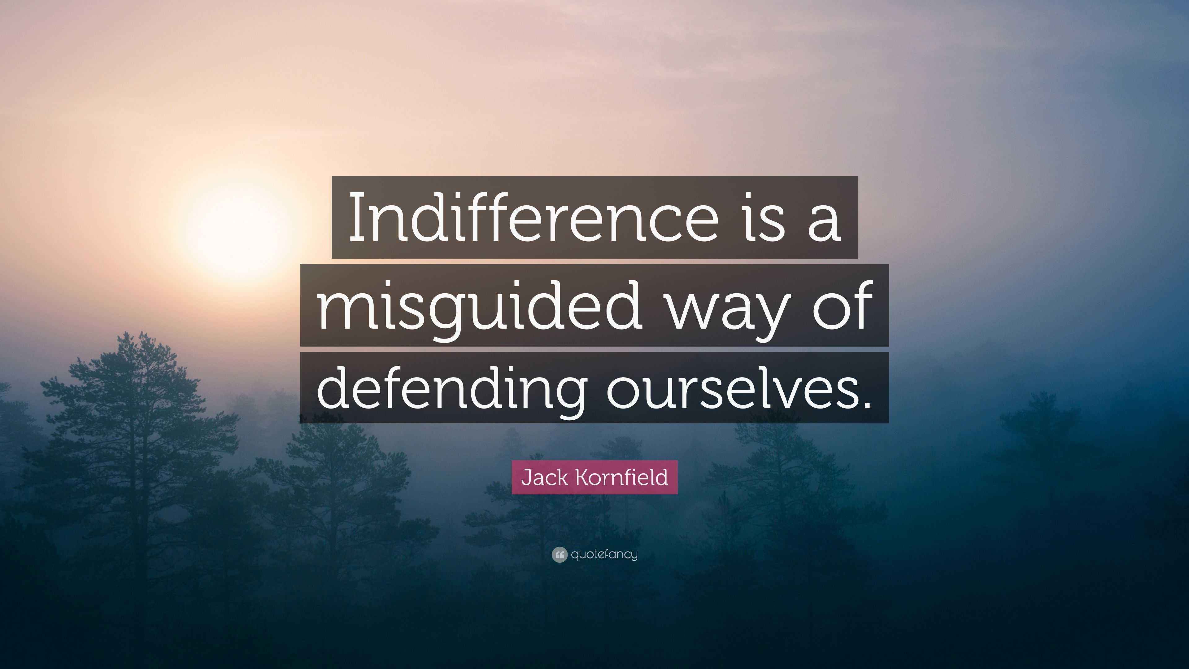 Jack Kornfield Quote: “Indifference is a misguided way of defending ...