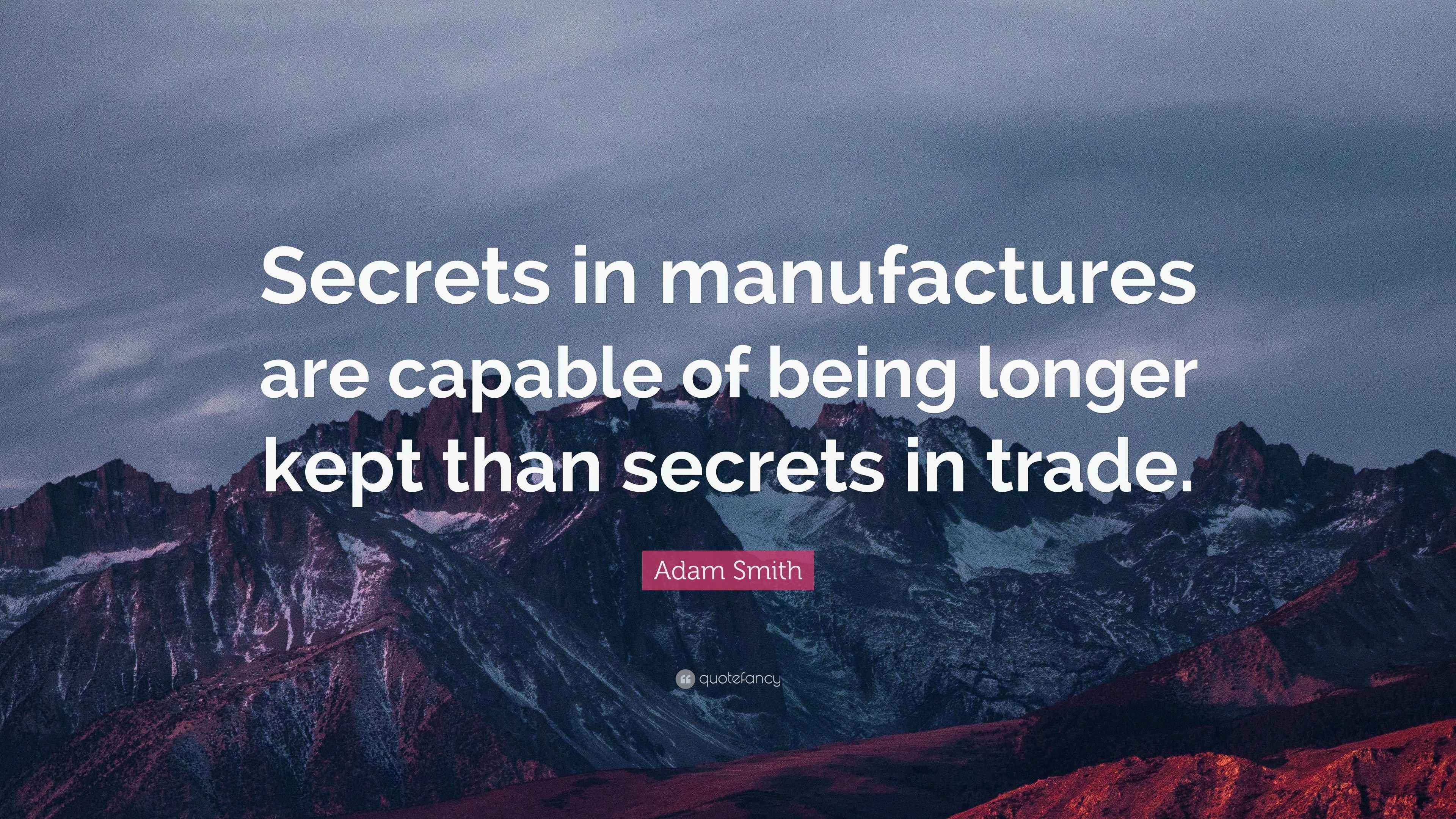 Adam Smith Quote: “Secrets in manufactures are capable of being longer ...