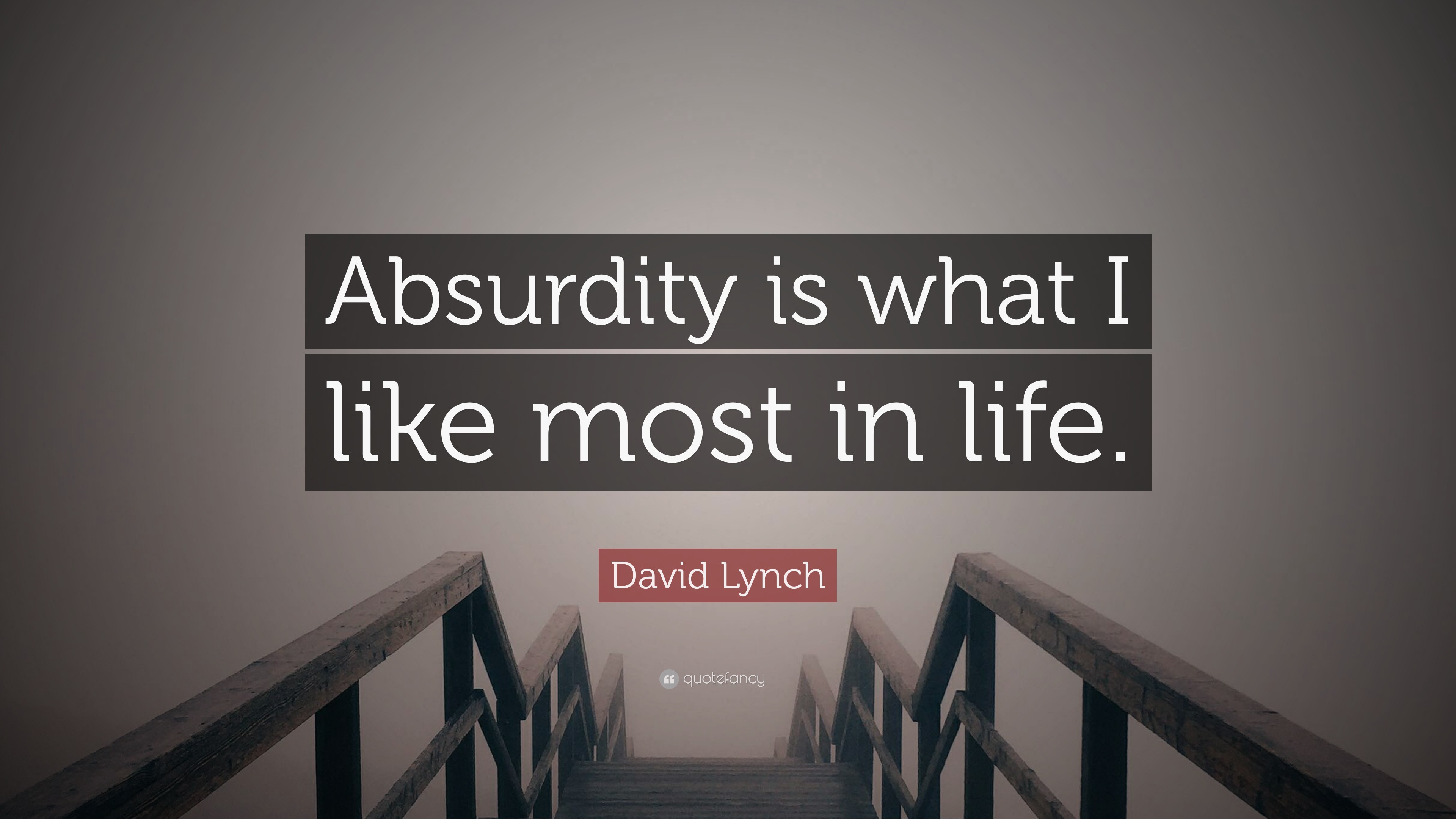 David Lynch Quote: “Absurdity is what I like most in life.”