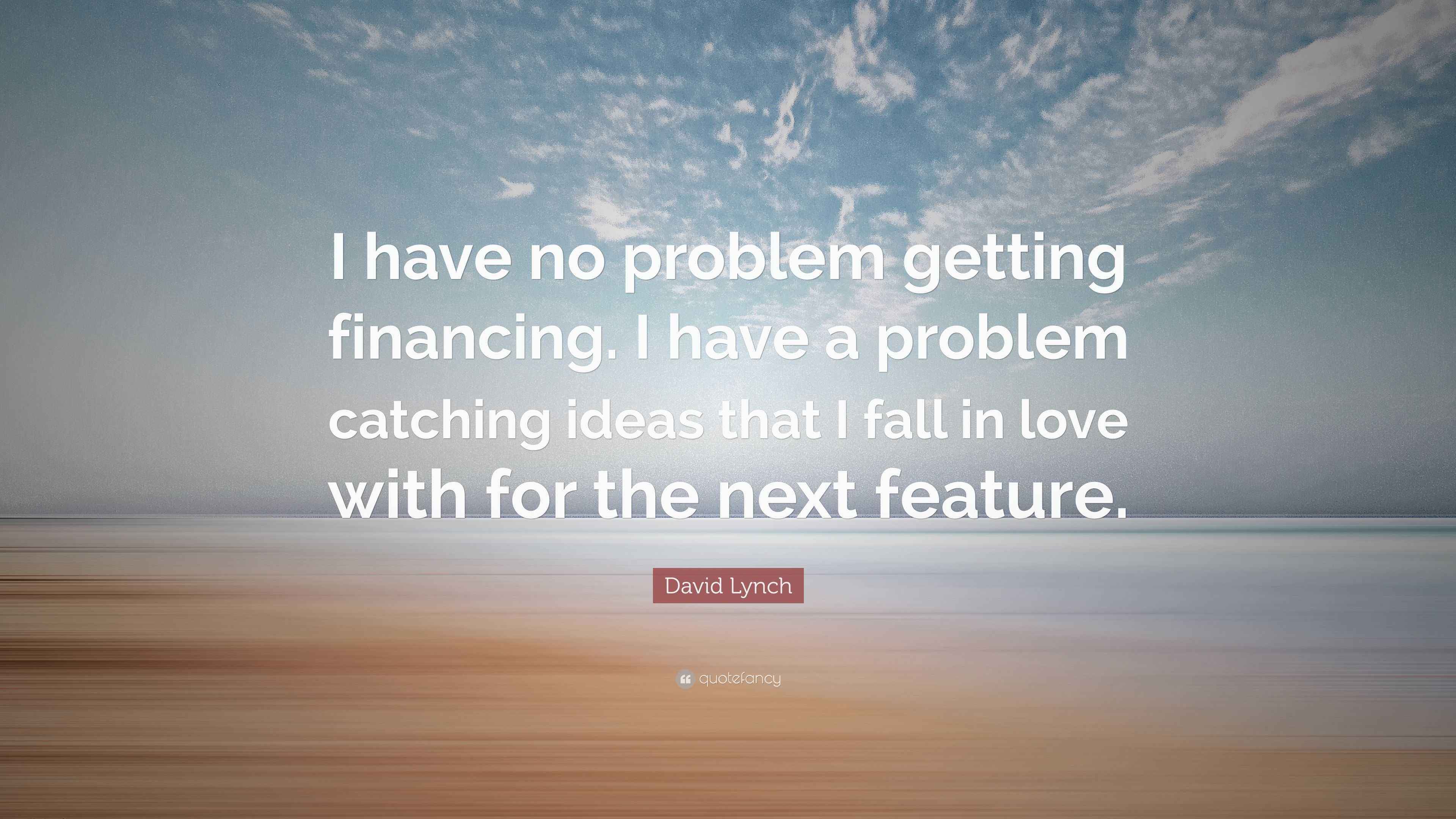 David Lynch Quote: “I have no problem getting financing. I have a ...