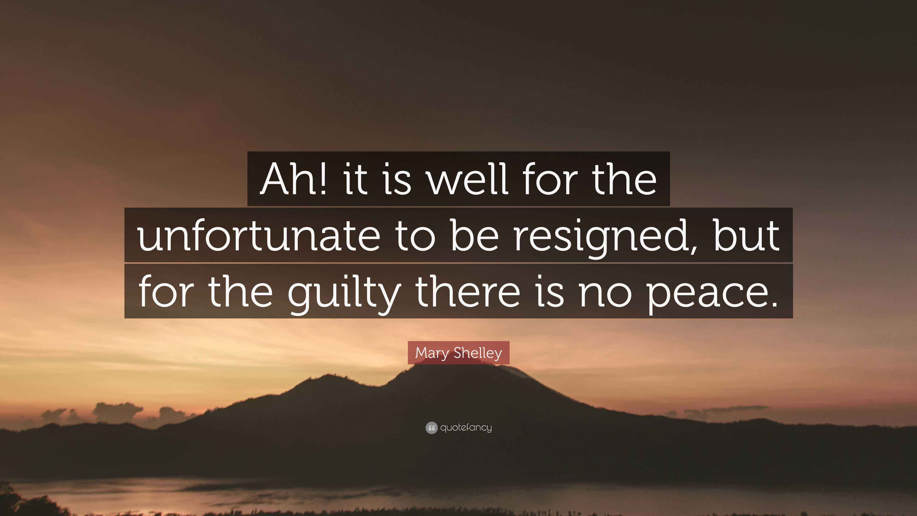 Mary Shelley Quote: “Ah! it is well for the unfortunate to be resigned ...