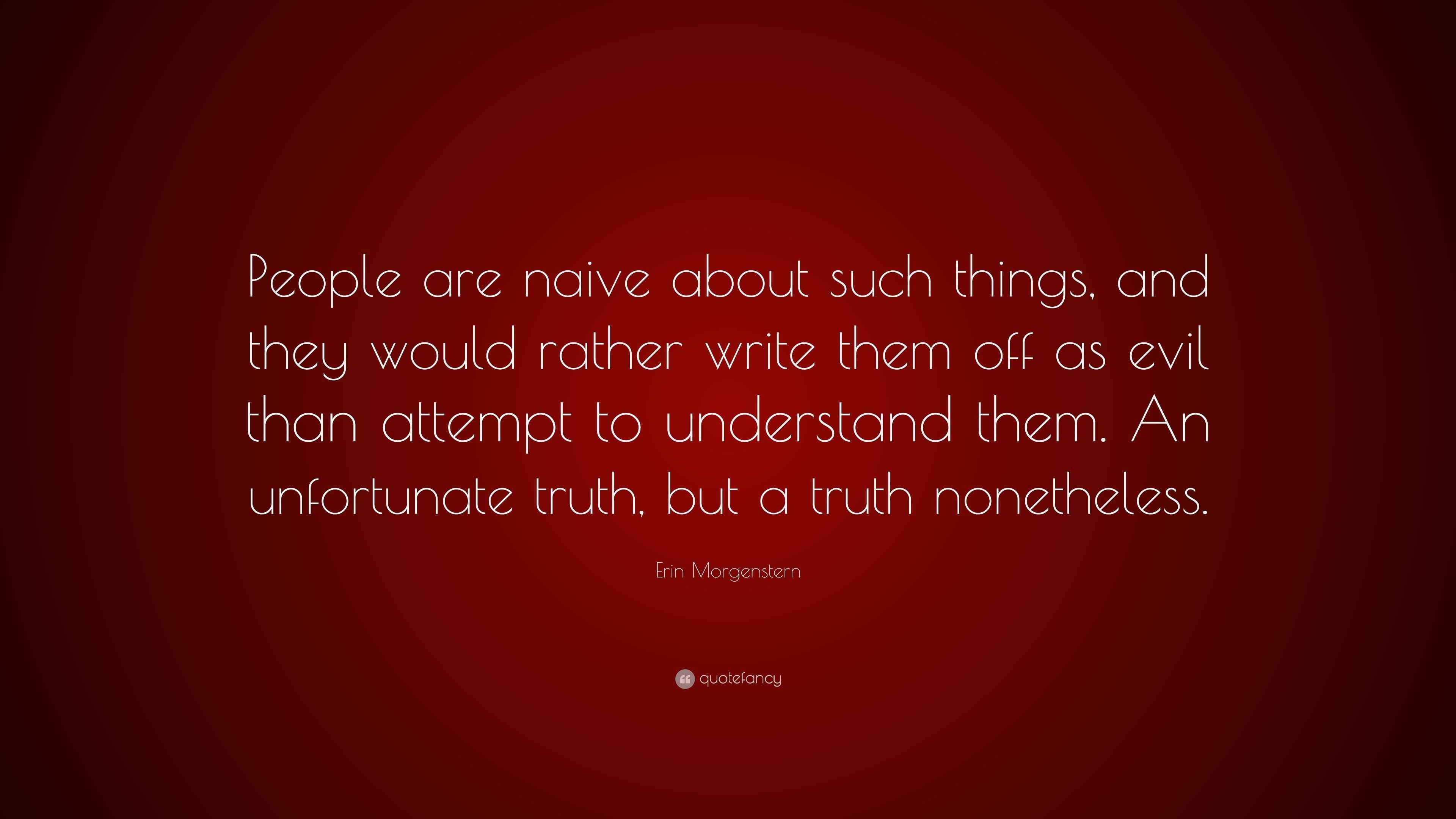 Erin Morgenstern Quote: “People are naive about such things, and they ...