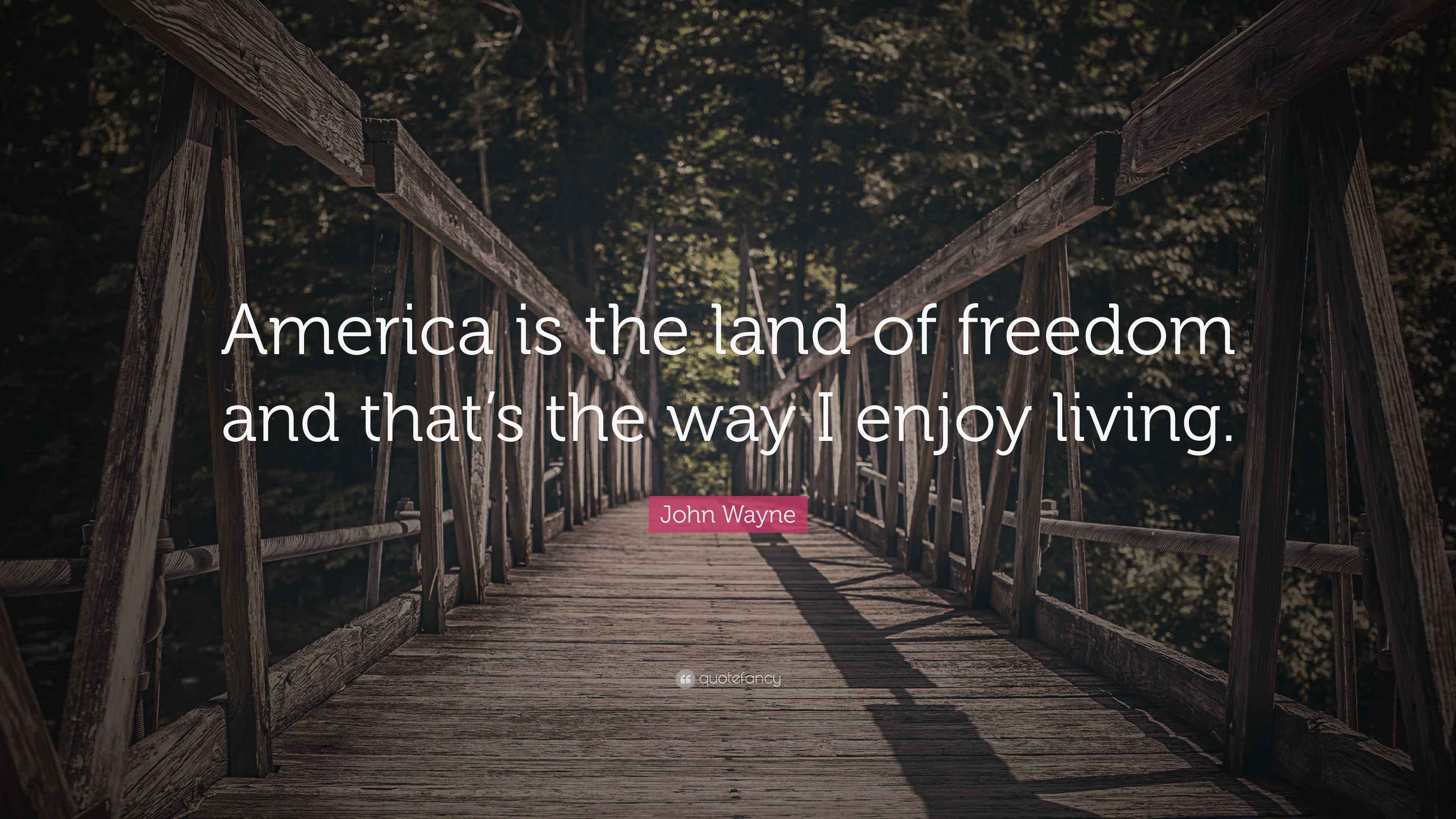 John Wayne Quote: “America is the land of freedom and that’s the way I ...