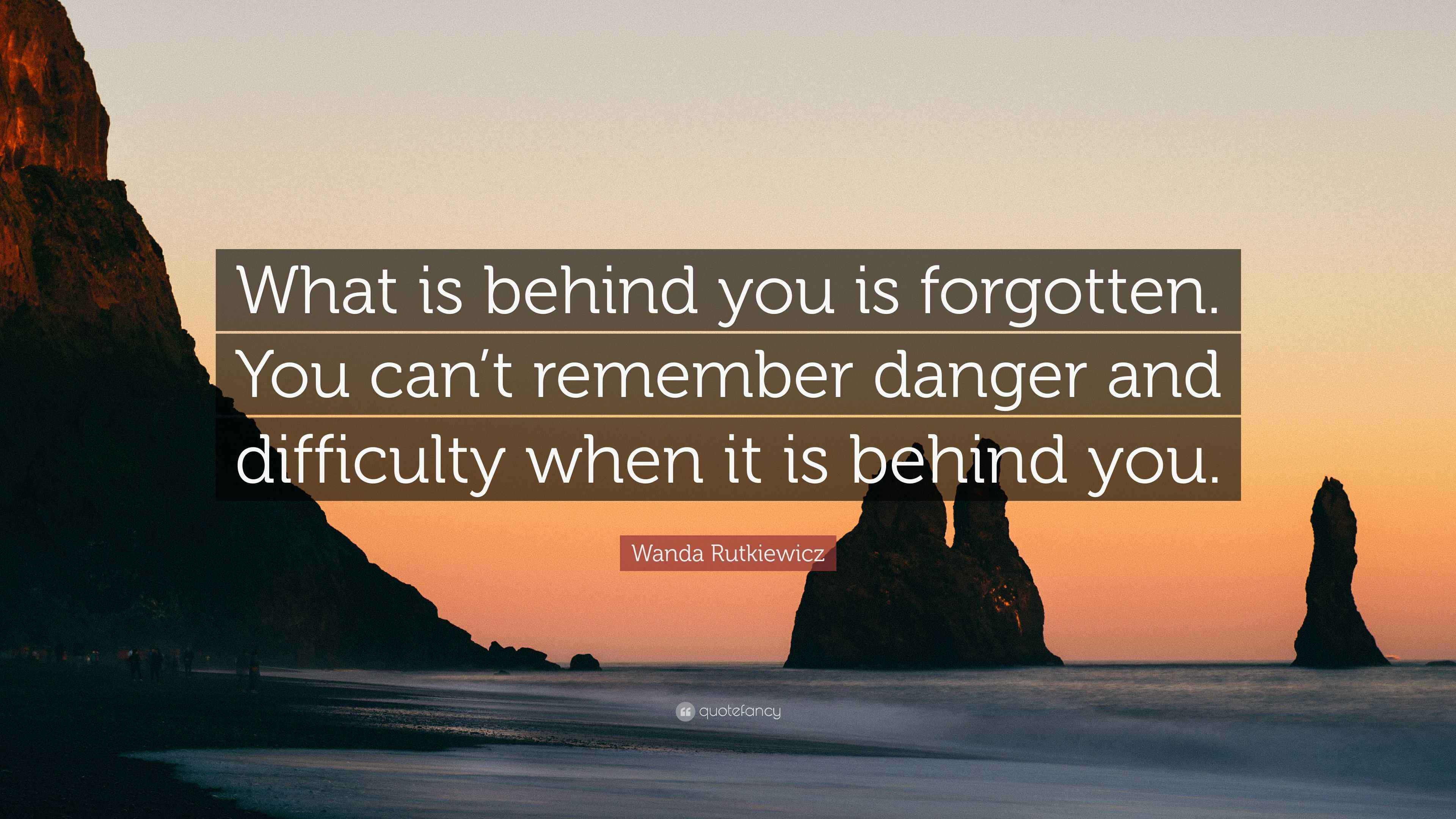 Wanda Rutkiewicz Quote: “What is behind you is forgotten. You can’t ...