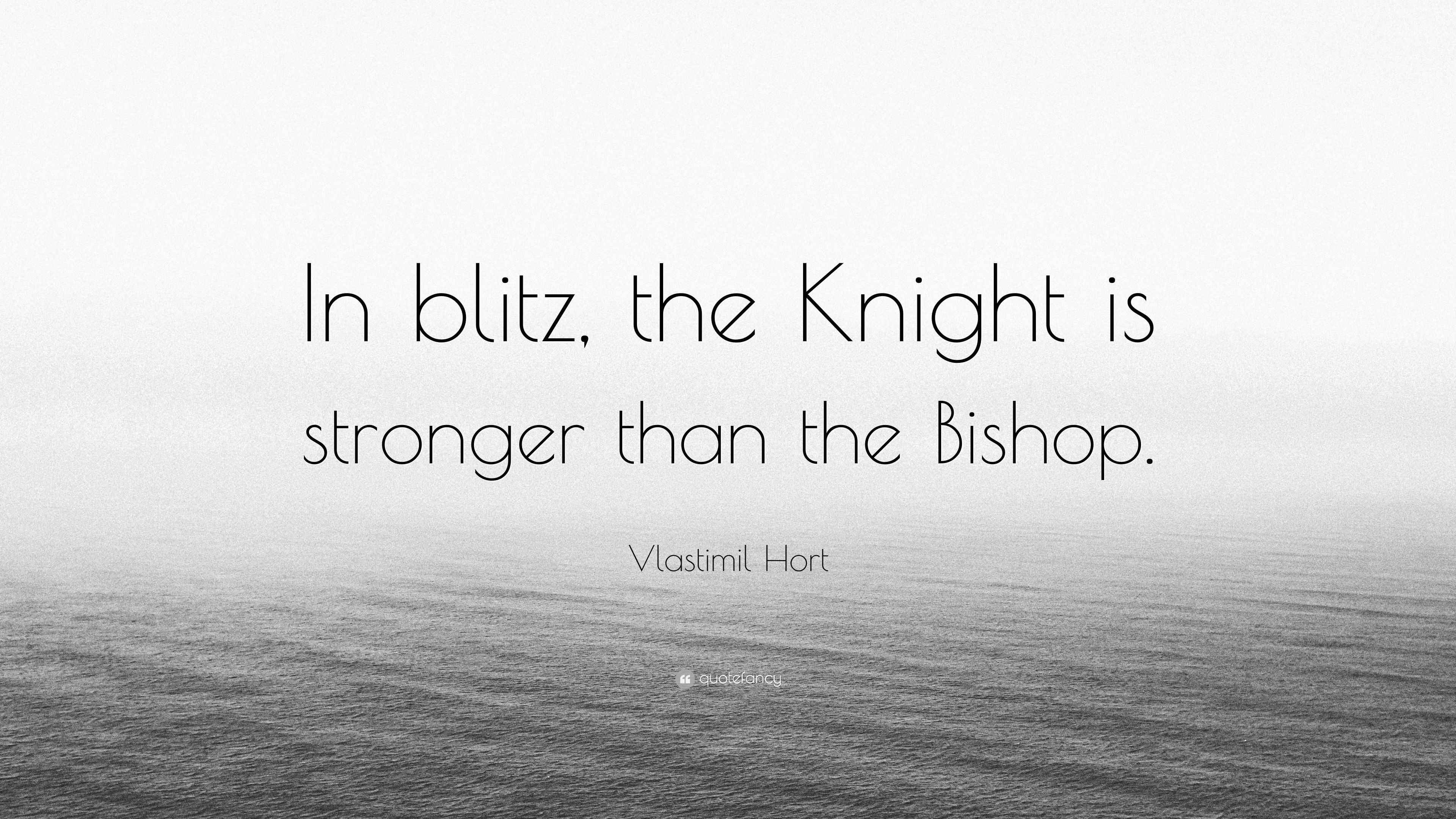 Vlastimil Hort Quote: “In blitz, the Knight is stronger than the Bishop.”