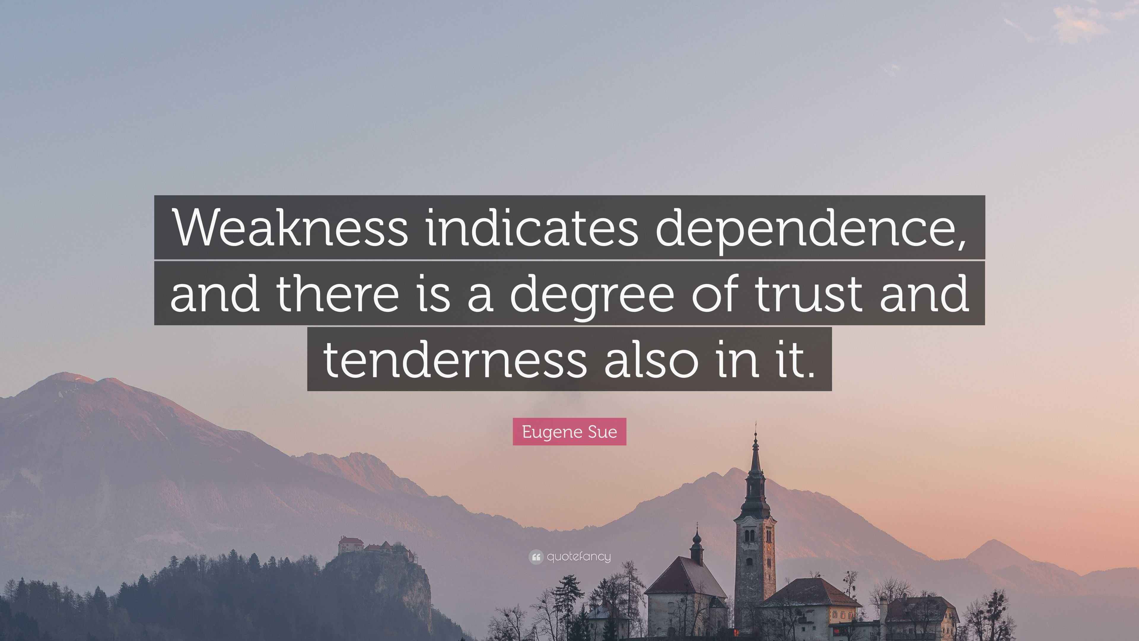 Eugene Sue Quote: “Weakness indicates dependence, and there is a degree ...
