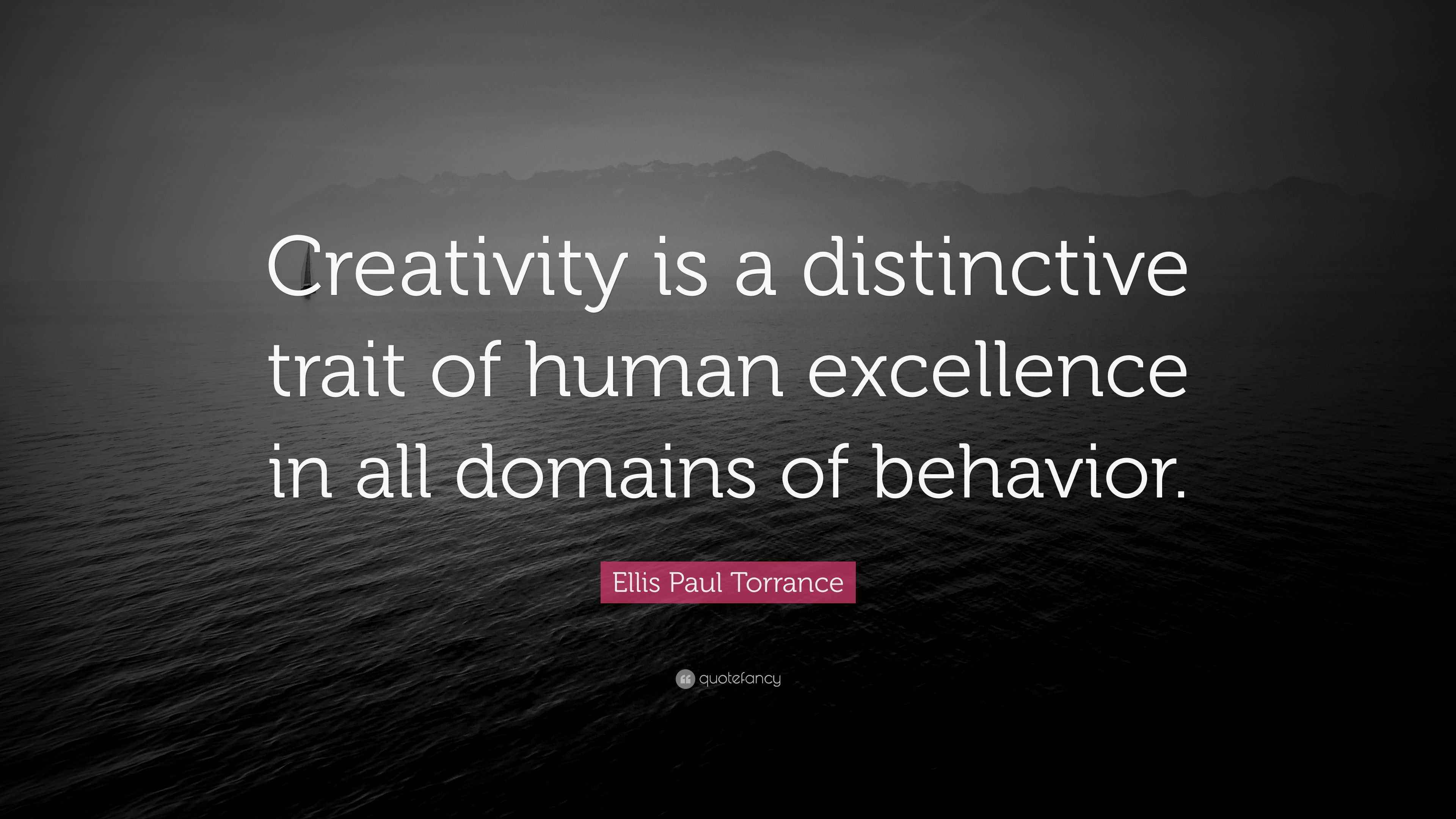 Ellis Paul Torrance Quote: “Creativity is a distinctive trait of human ...
