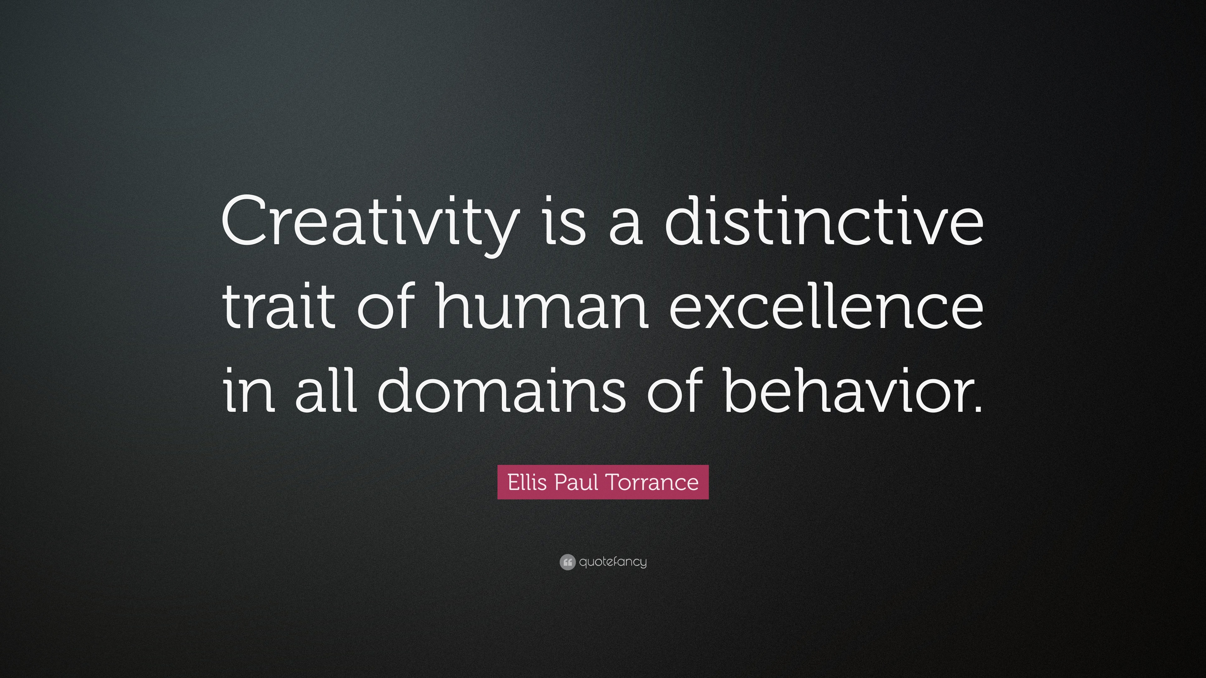 Ellis Paul Torrance Quote: “Creativity is a distinctive trait of human ...
