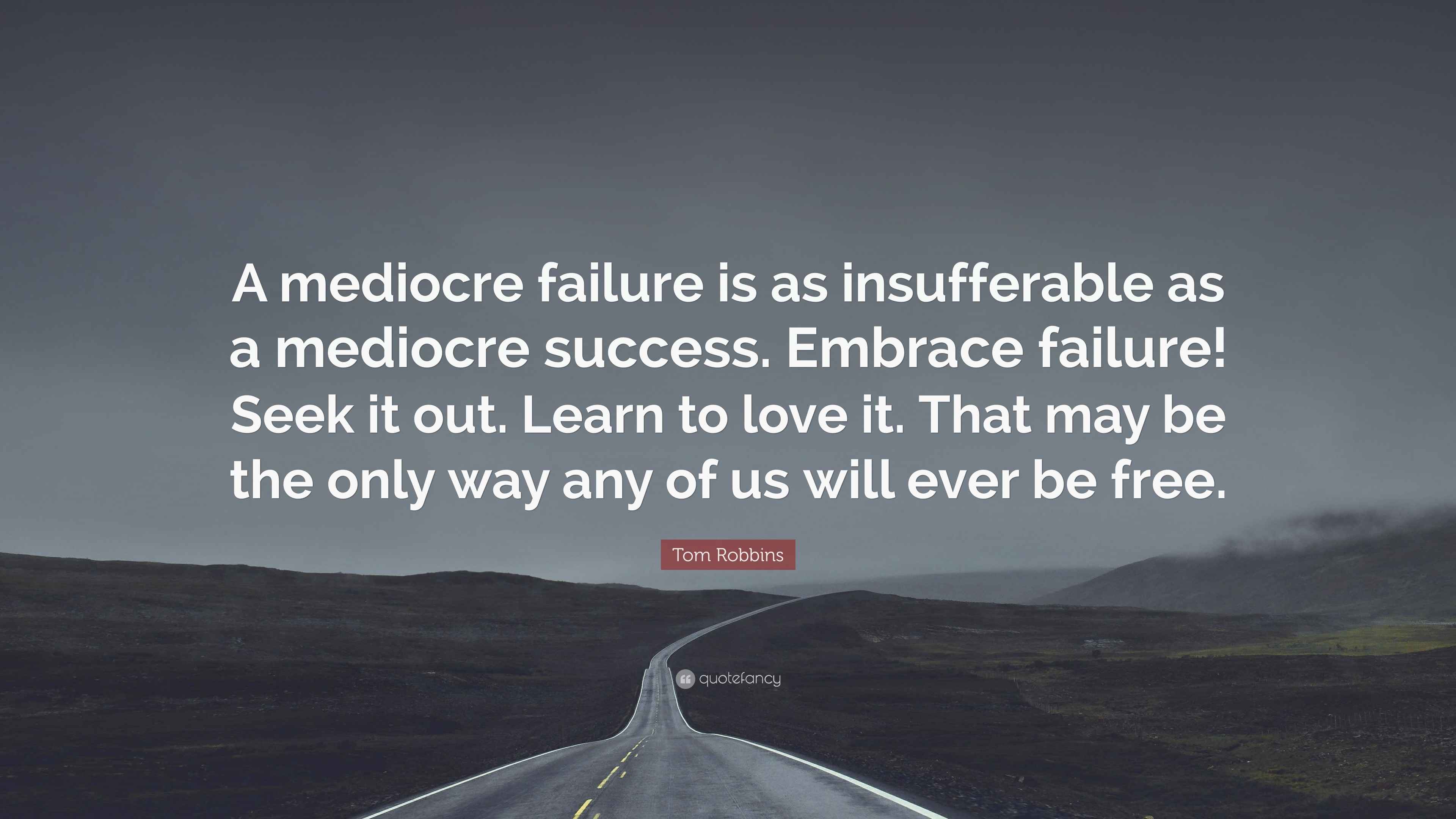 Tom Robbins Quote: “A mediocre failure is as insufferable as a mediocre ...