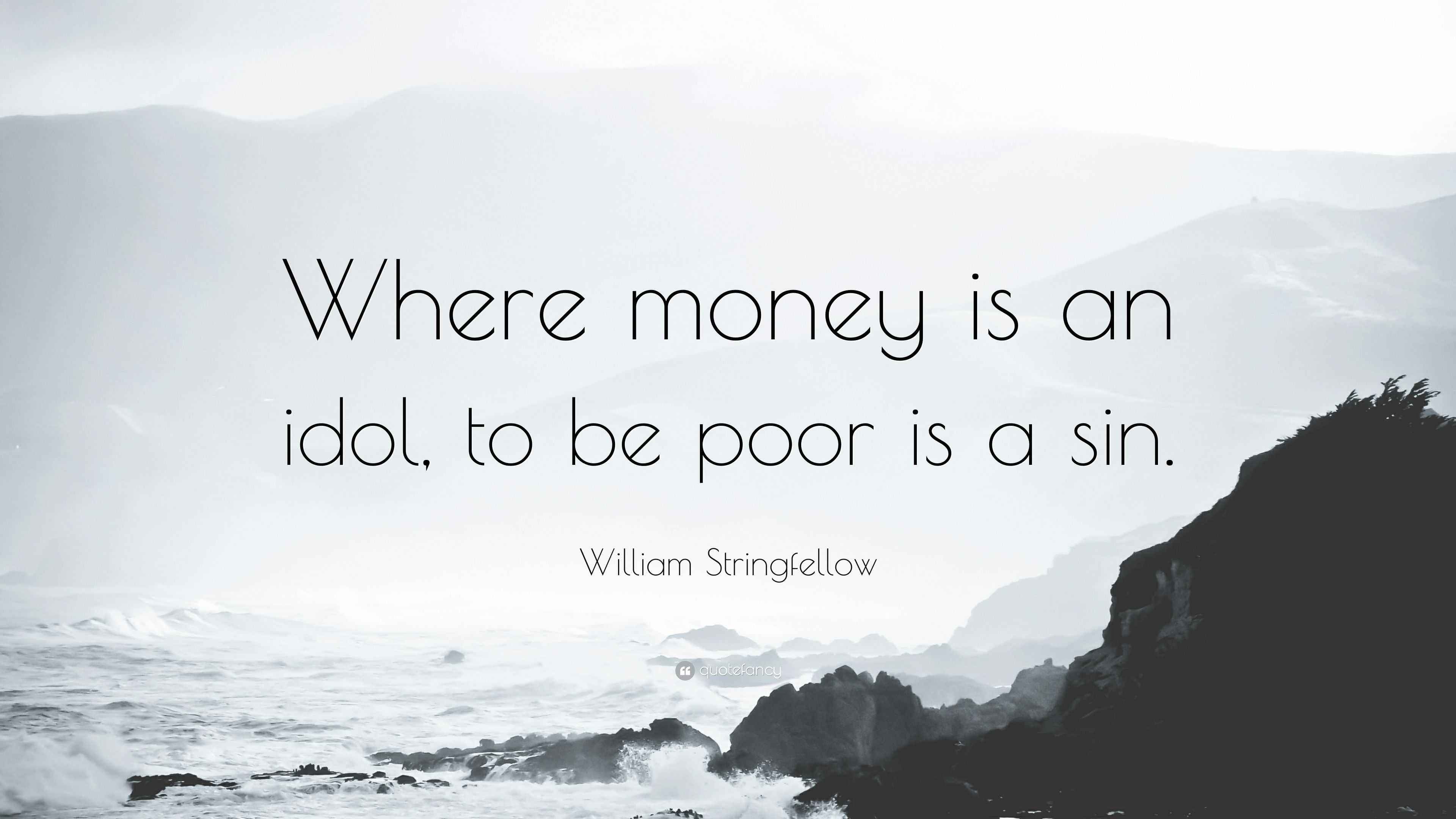 William Stringfellow Quote: “Where money is an idol, to be poor is a sin.”