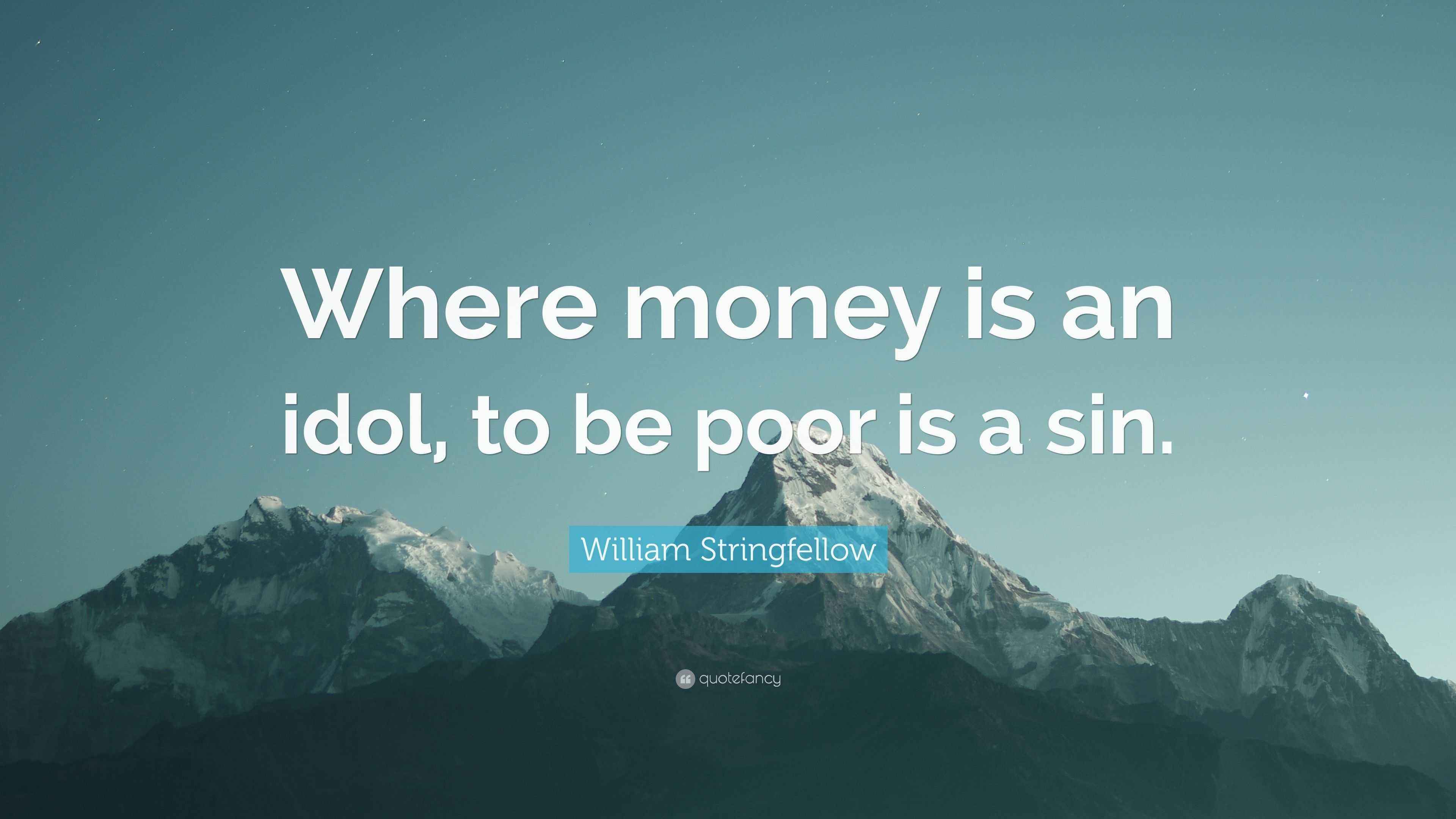 William Stringfellow Quote: “Where money is an idol, to be poor is a sin.”
