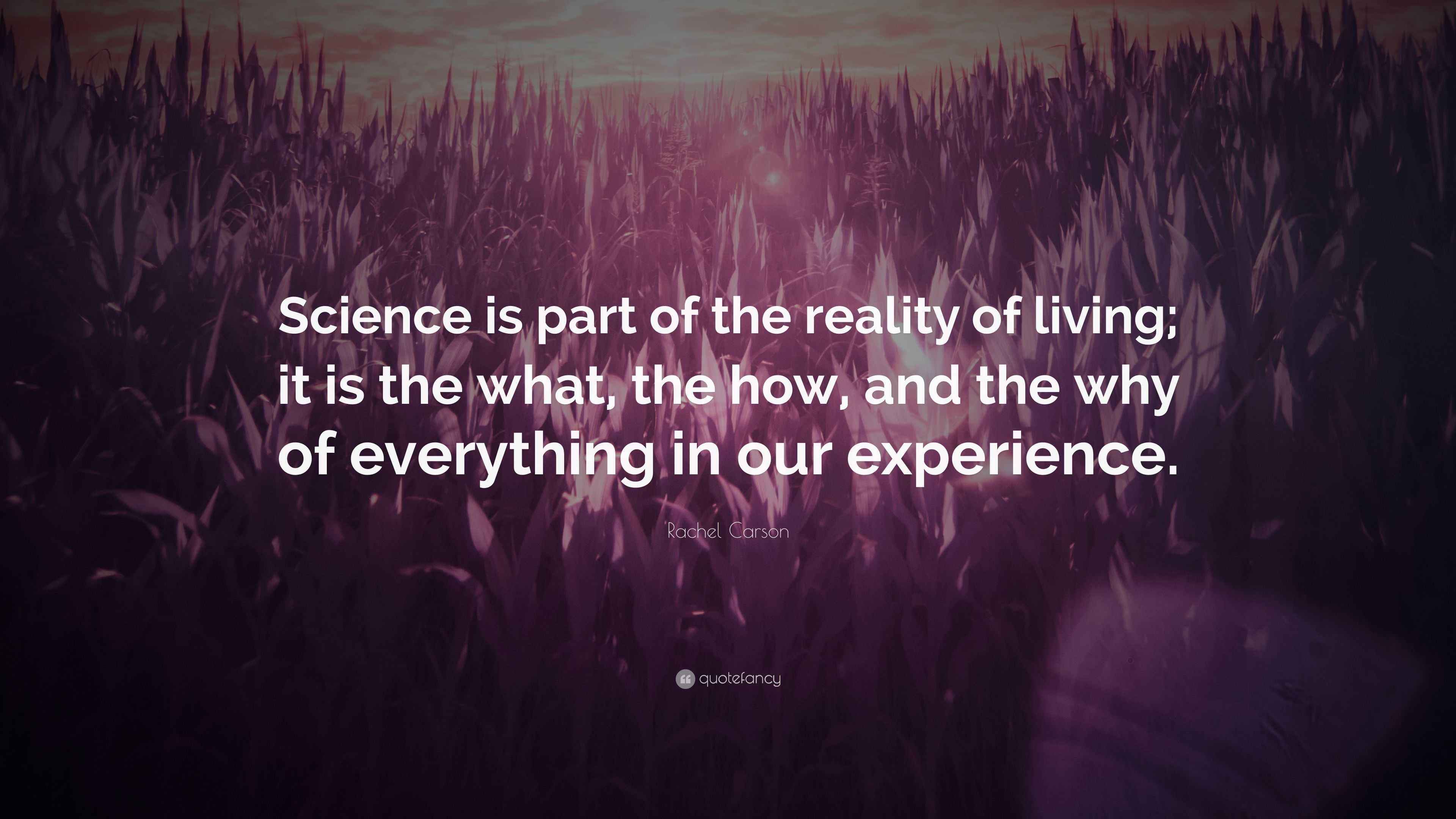 Rachel Carson Quote: “Science is part of the reality of living; it is ...