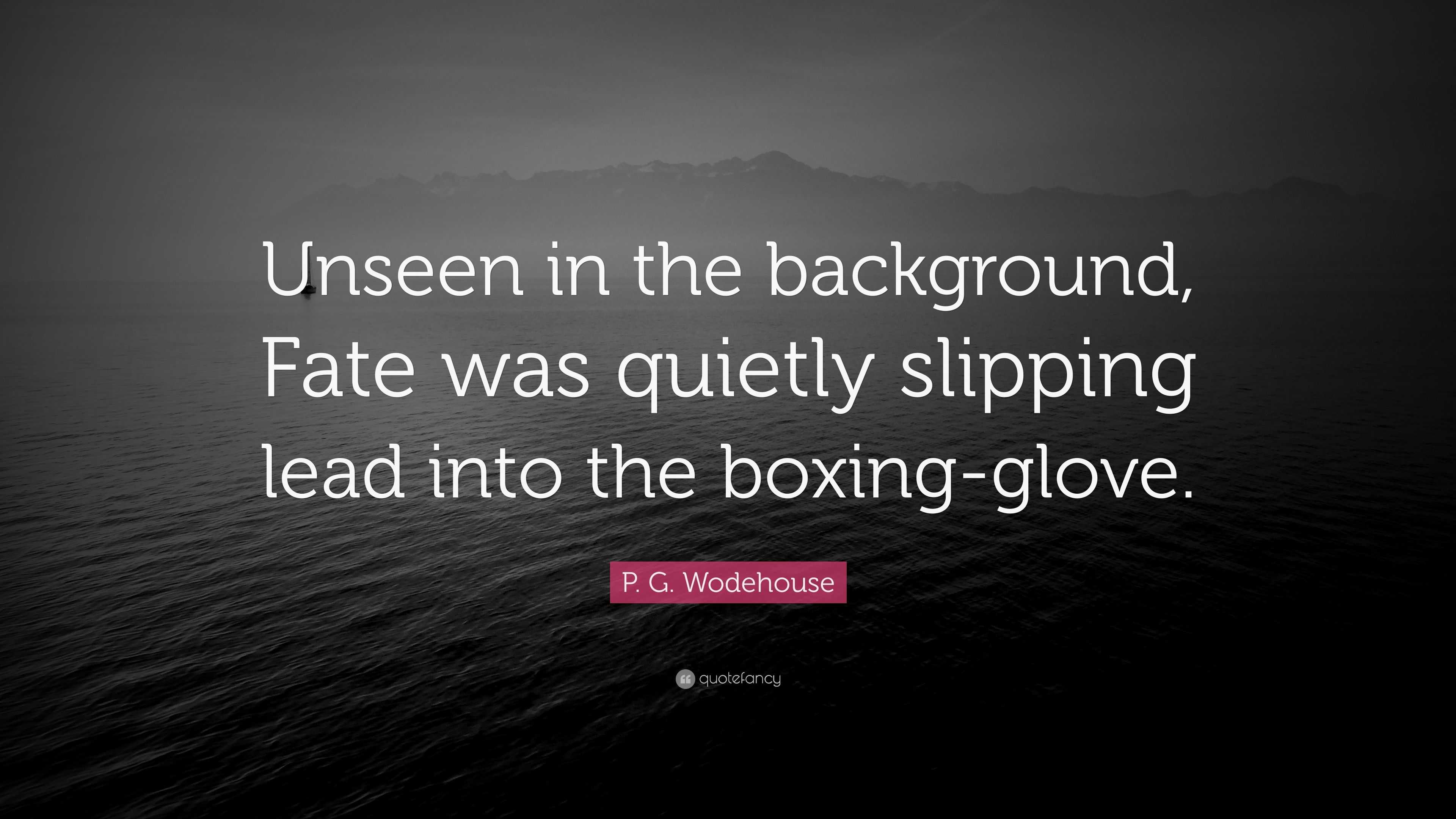 P. G. Wodehouse Quote: “Unseen in the background, Fate was quietly ...