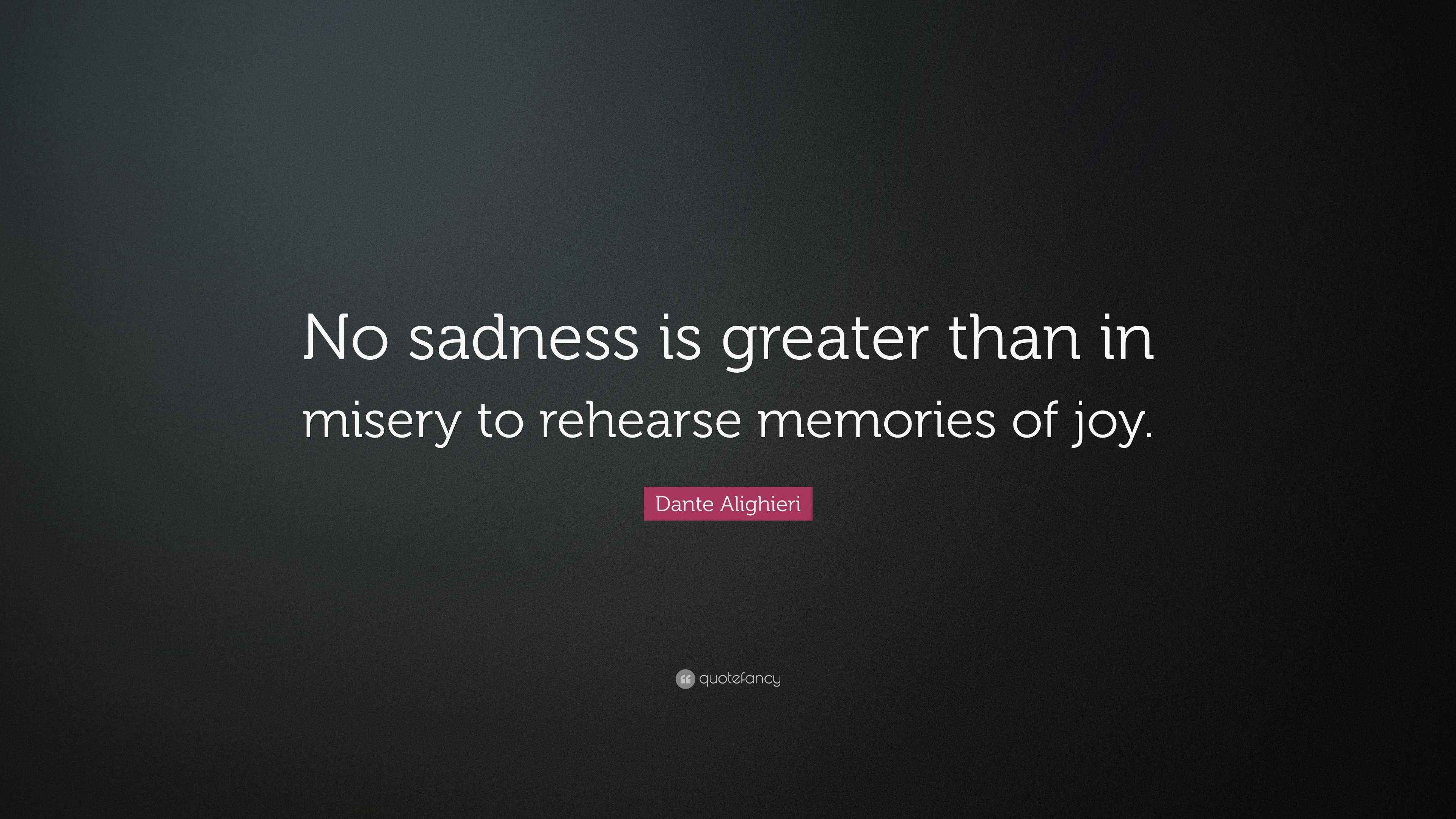 Dante Alighieri Quote: “No sadness is greater than in misery to ...