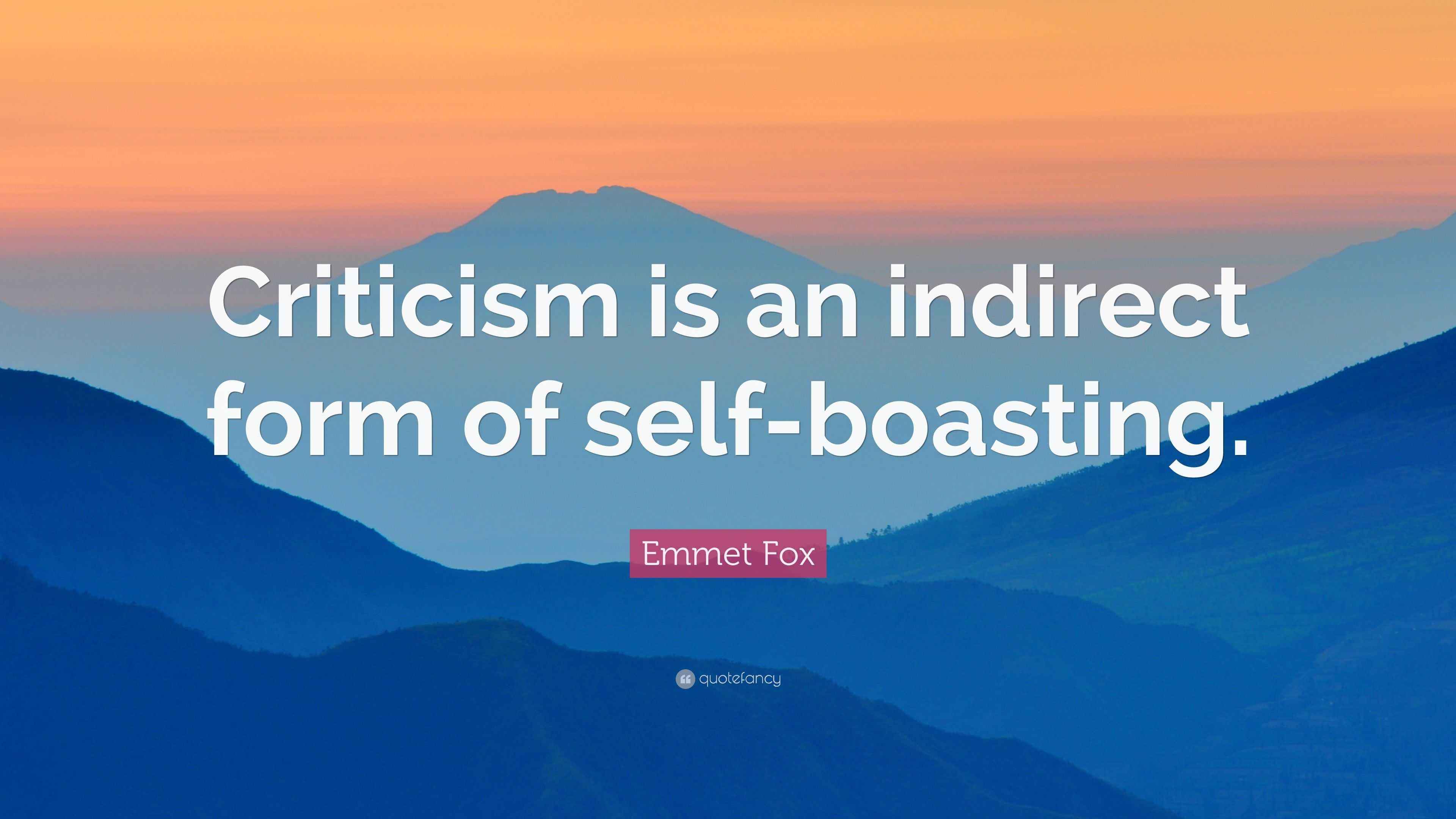Emmet Fox Quote: “Criticism is an indirect form of self-boasting.”