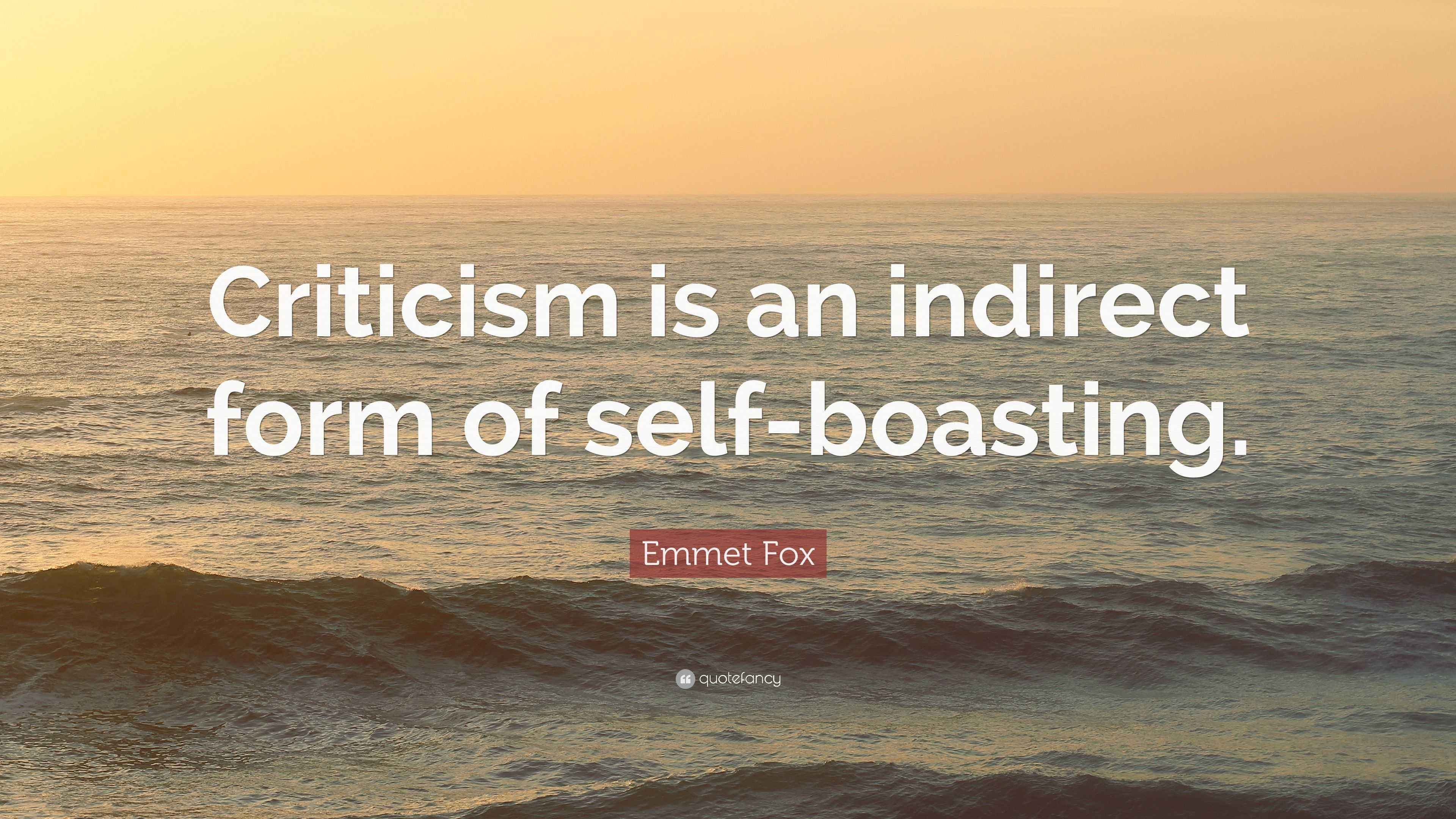 Emmet Fox Quote: “Criticism is an indirect form of self-boasting.”