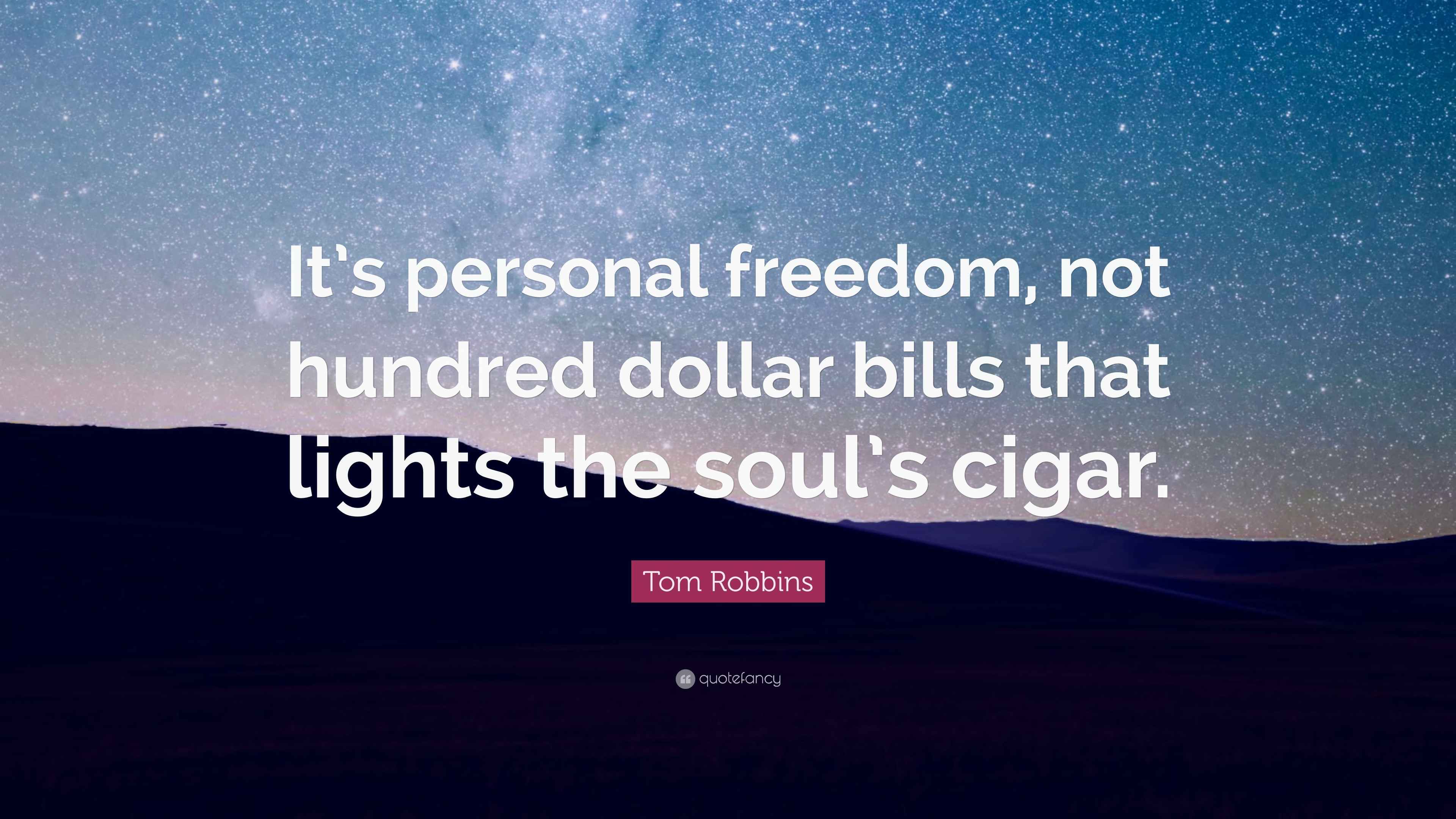 Tom Robbins Quote: “It’s personal freedom, not hundred dollar bills ...