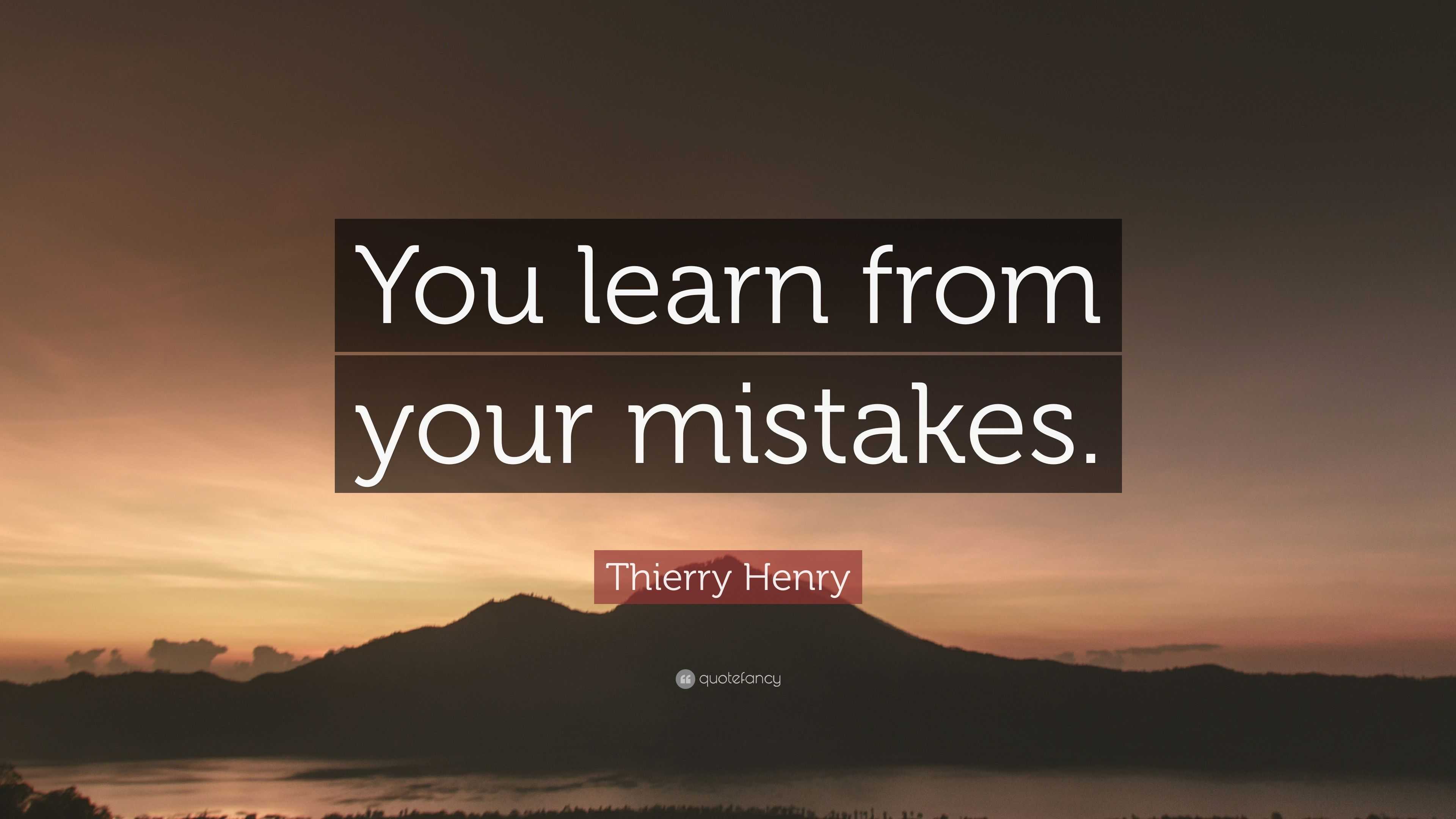 Thierry Henry Quote: “You learn from your mistakes.”