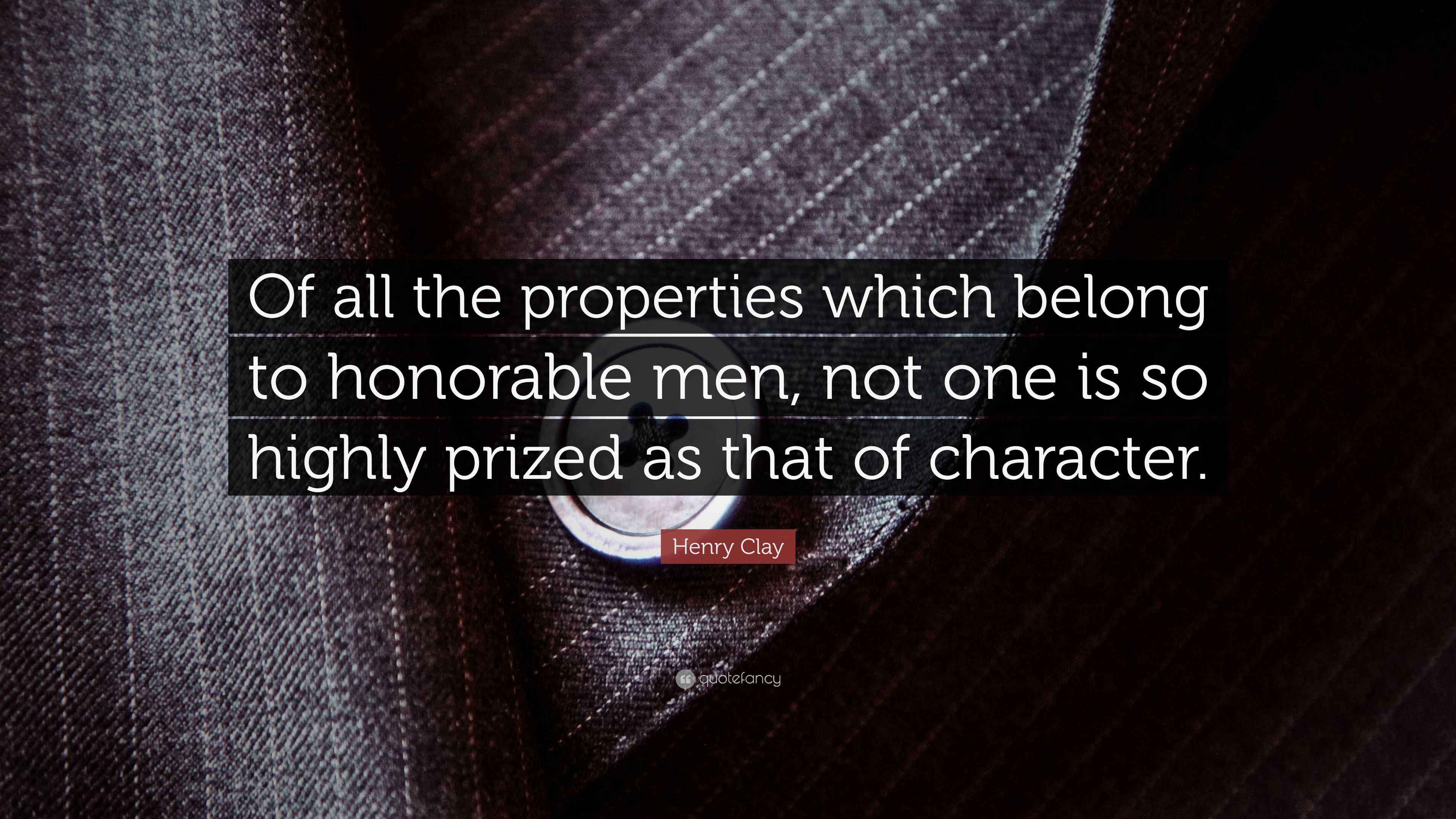 Henry Clay Quote: “Of all the properties which belong to honorable men ...