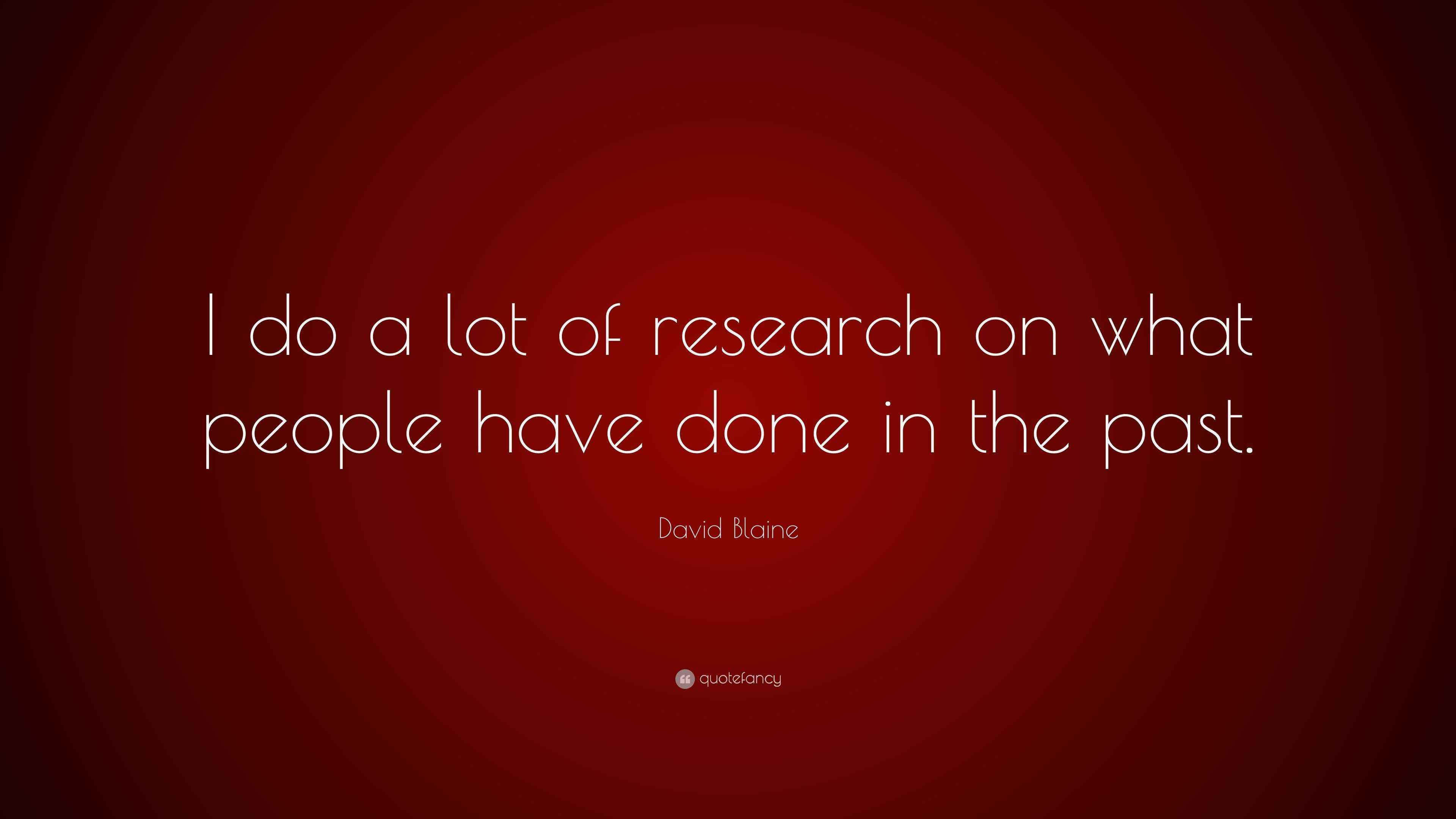David Blaine Quote: “I do a lot of research on what people have done in ...