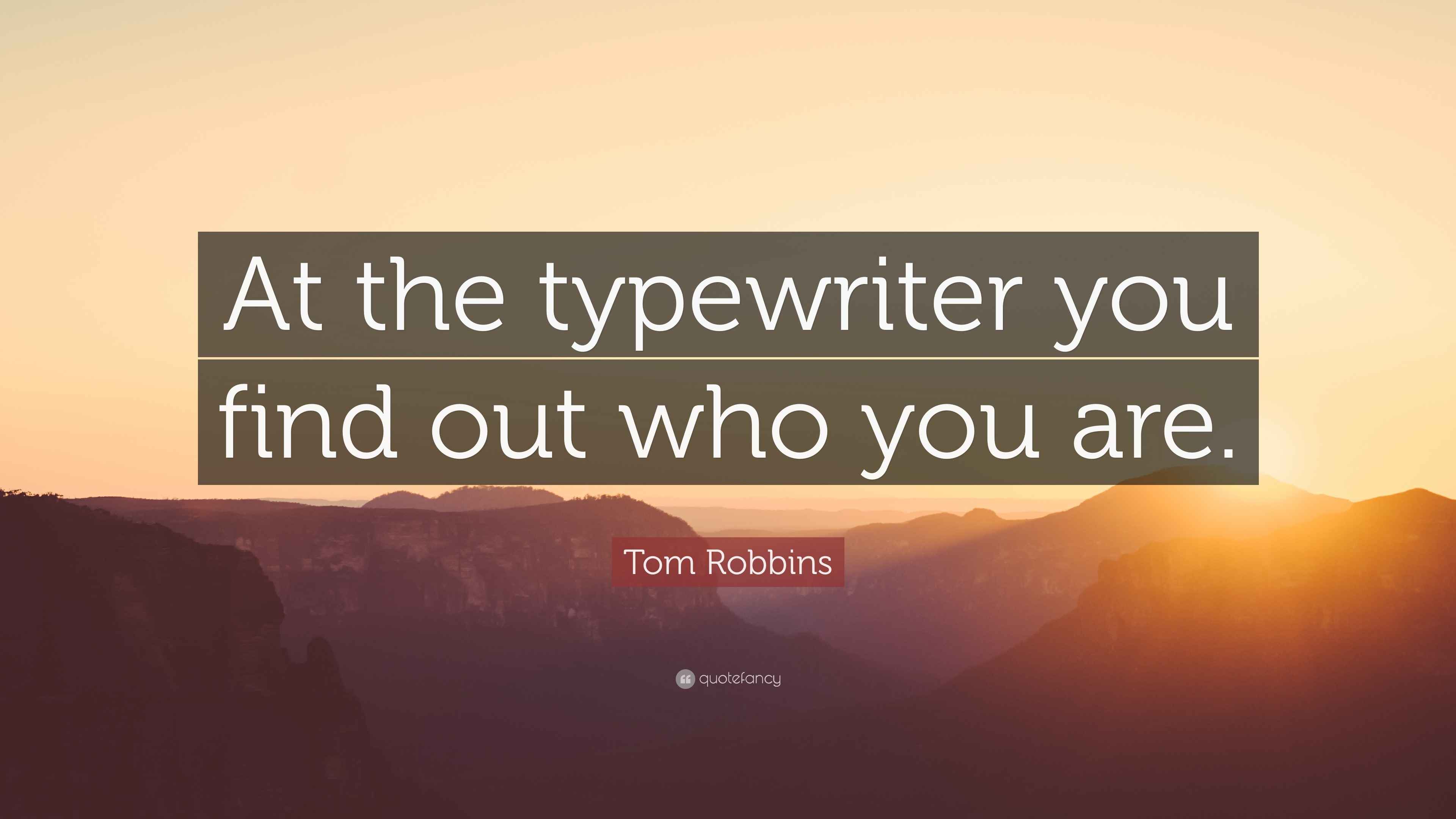 Tom Robbins Quote: “At the typewriter you find out who you are.”