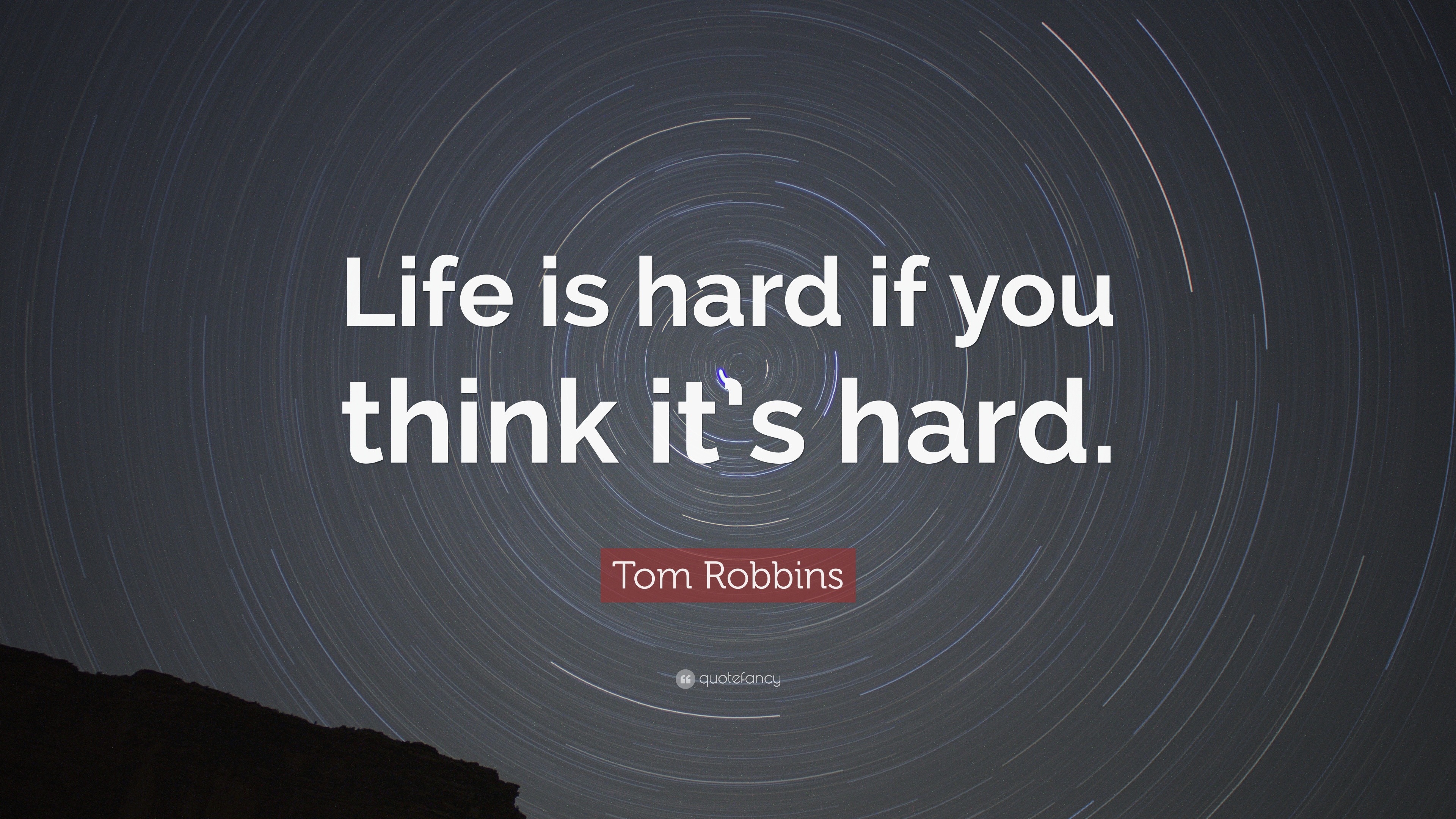 Tom Robbins Quote: “Life is hard if you think it’s hard.”