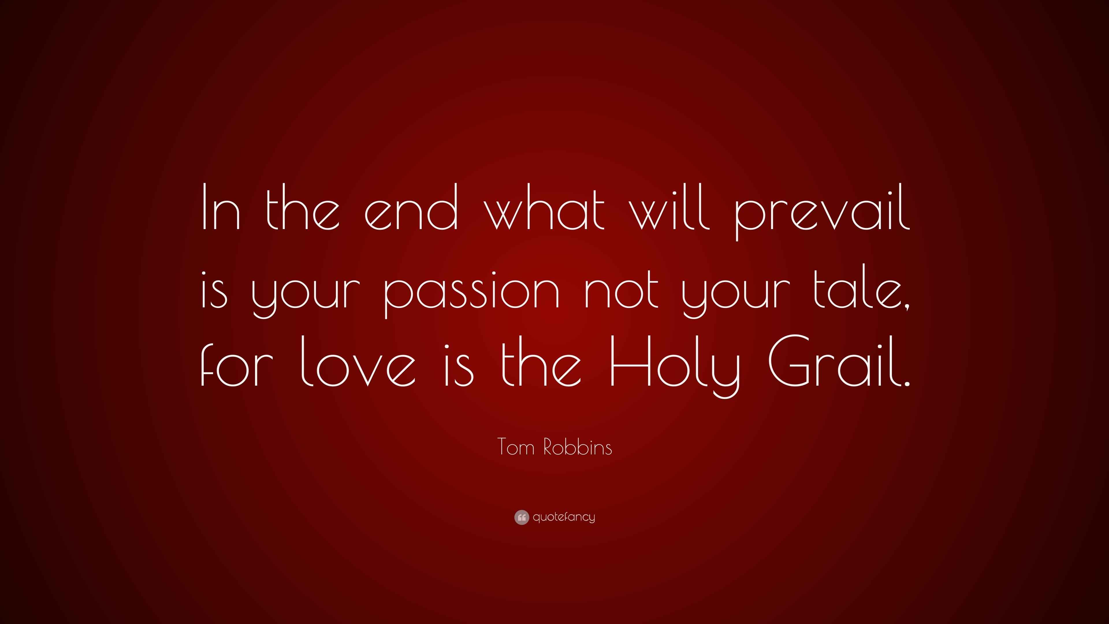 Tom Robbins Quote: “In the end what will prevail is your passion not ...