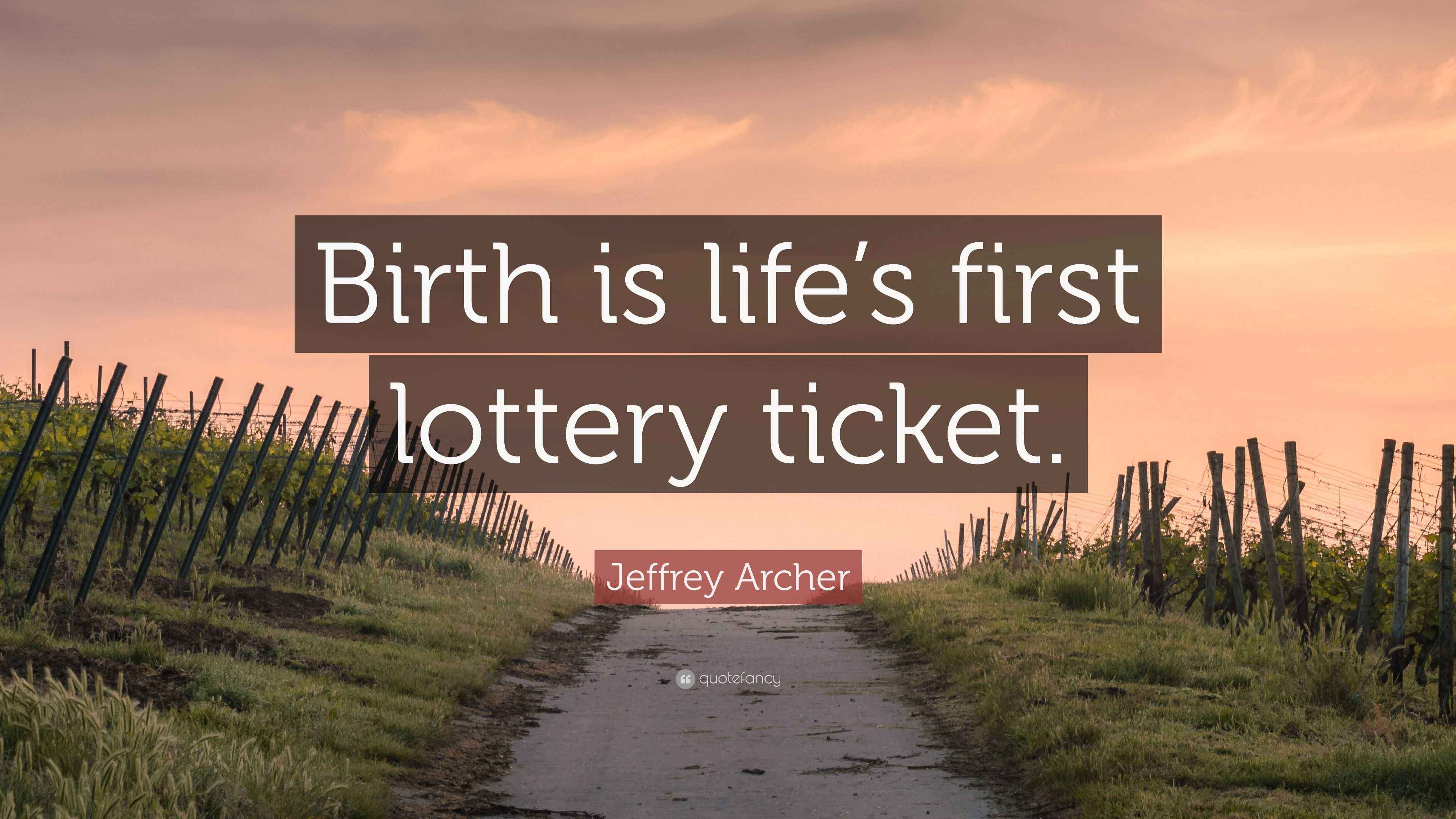 Jeffrey Archer Quote: “Birth is life’s first lottery ticket.”