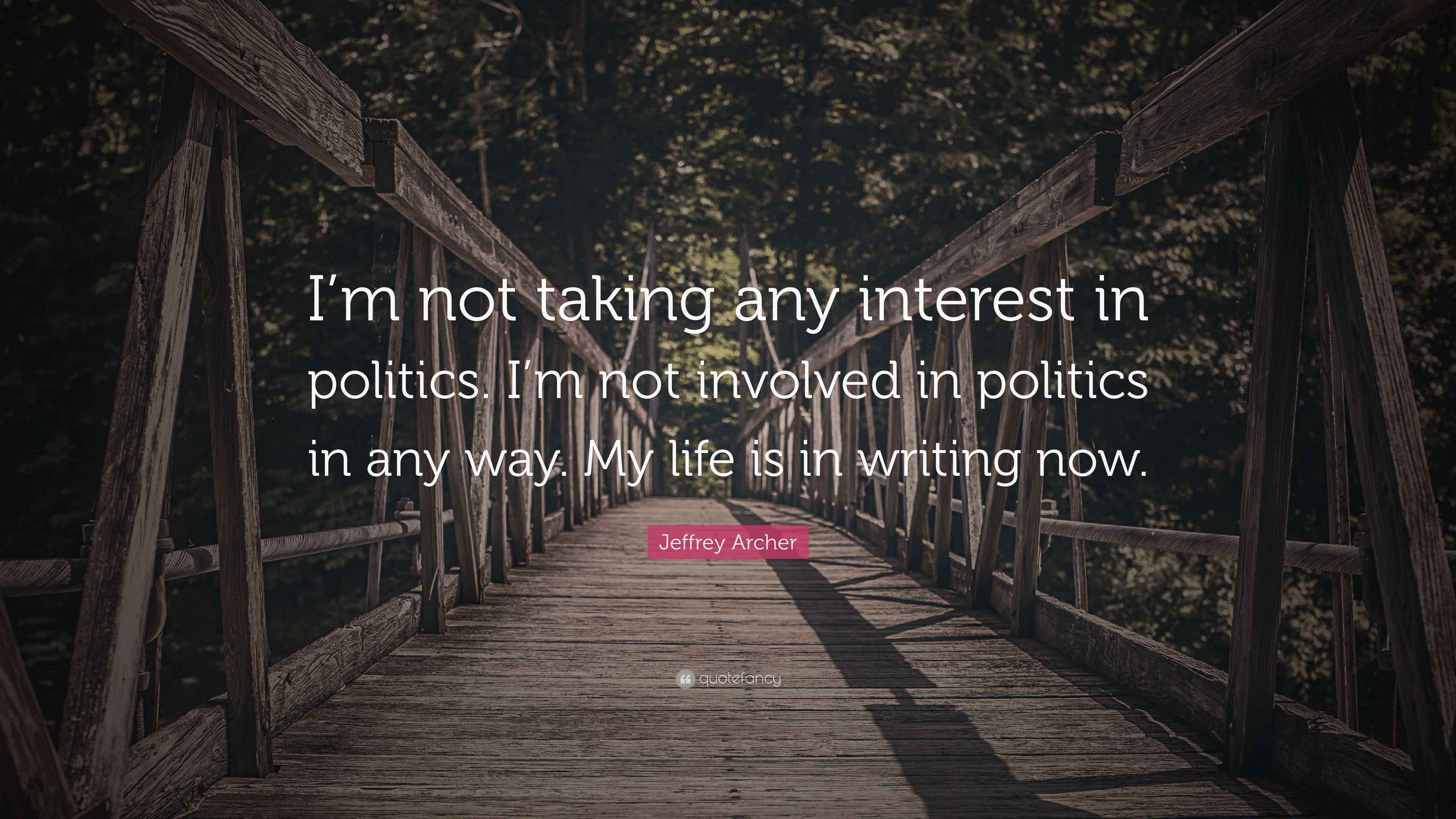 Jeffrey Archer Quote: “I’m not taking any interest in politics. I’m not ...