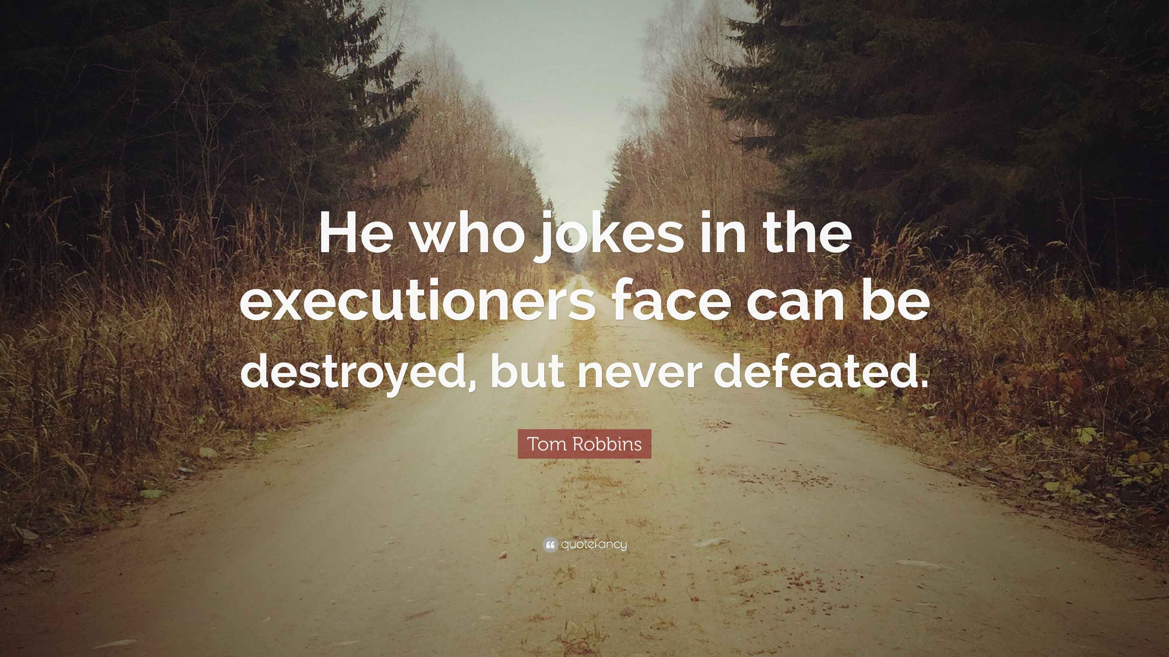 Tom Robbins Quote: “He who jokes in the executioners face can be ...