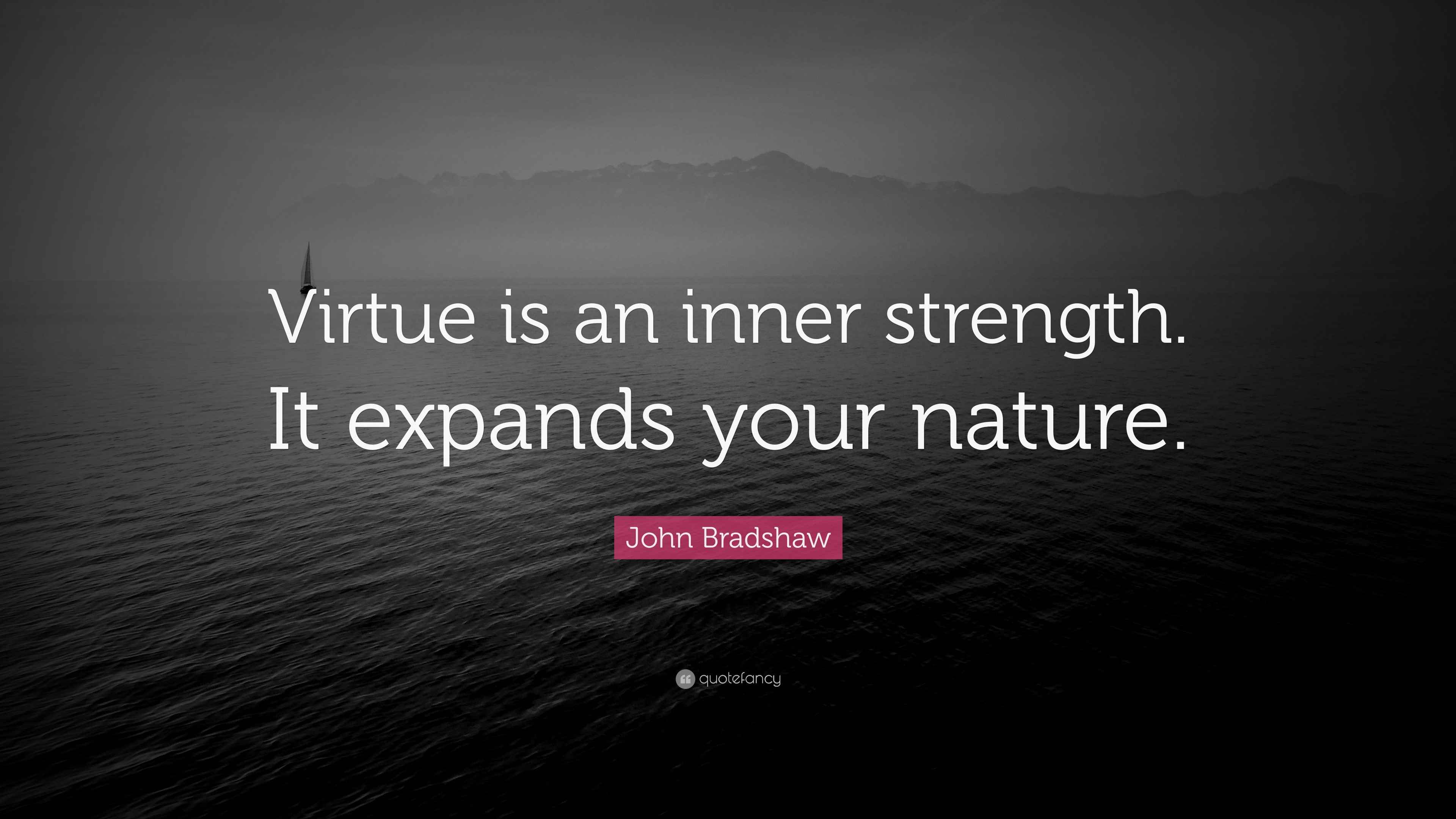 John Bradshaw Quote: “Virtue is an inner strength. It expands your nature.”