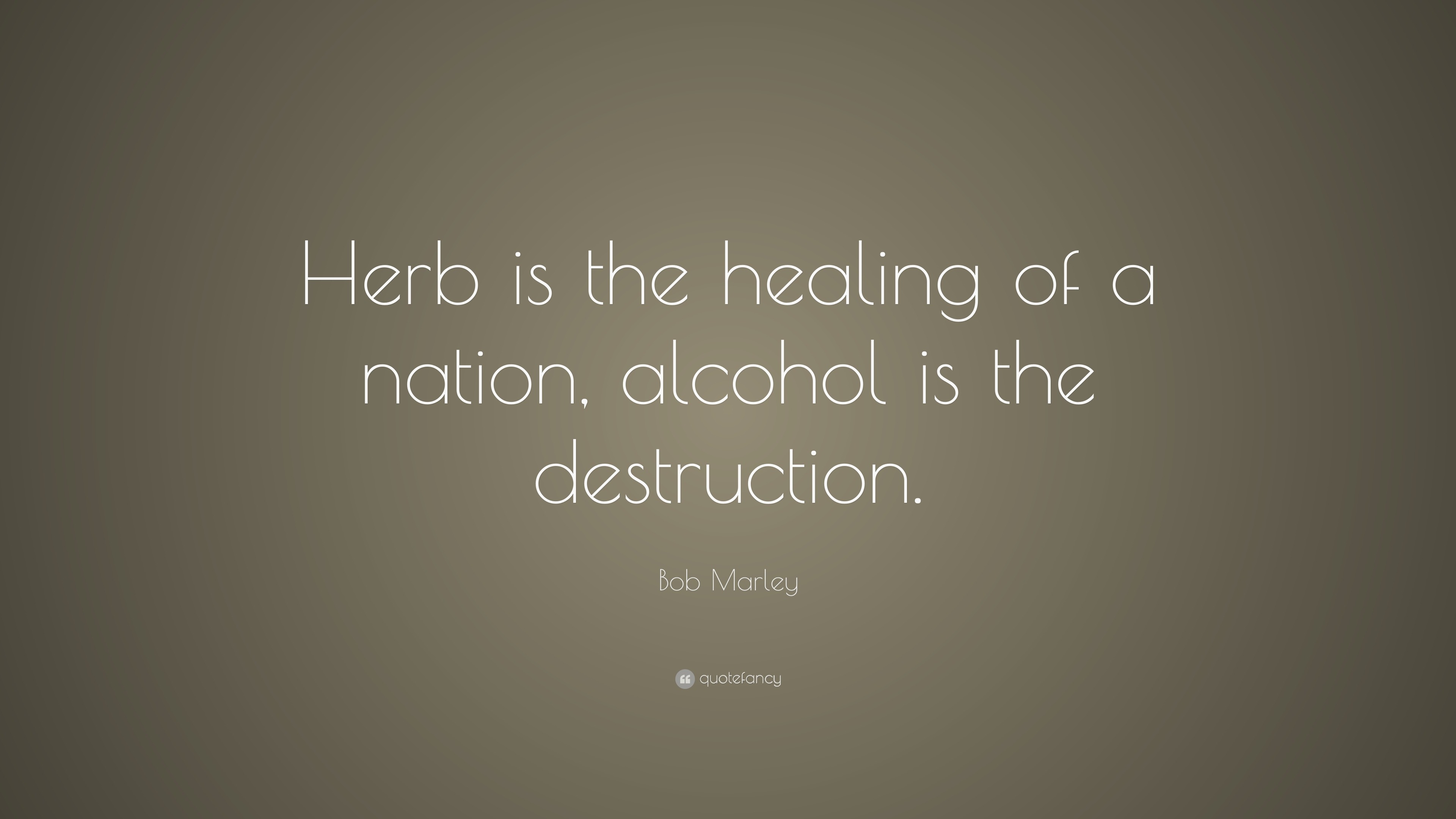 Bob Marley Quote: “Herb is the healing of a nation, alcohol is the ...
