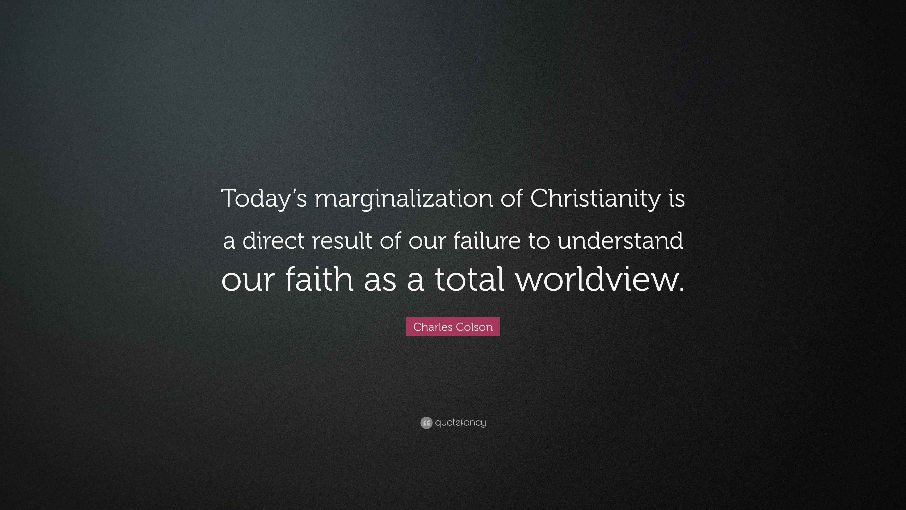 Charles Colson Quote: “Today’s marginalization of Christianity is a ...