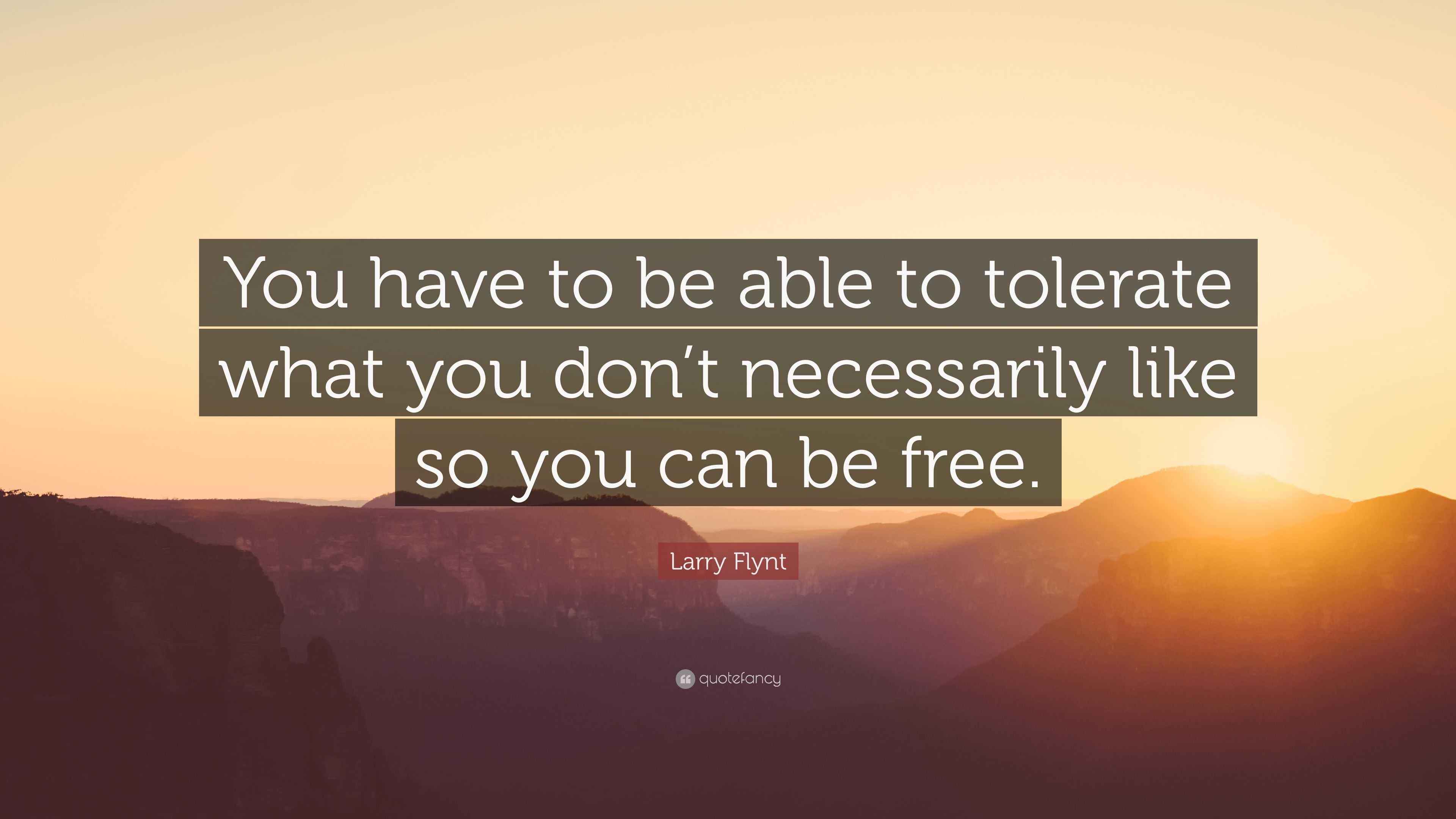 Larry Flynt Quote: “You have to be able to tolerate what you don’t ...