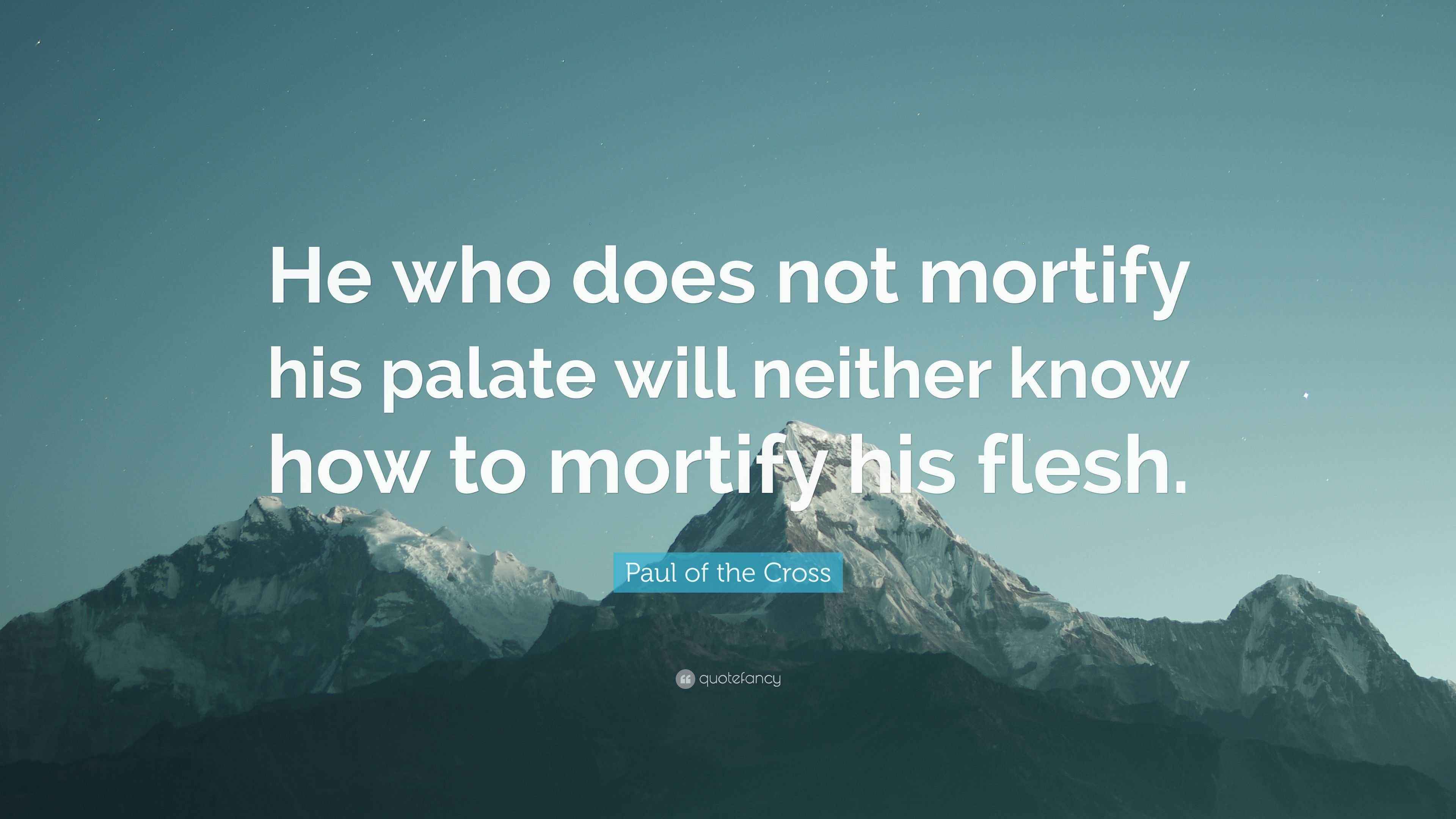 Paul of the Cross Quote: “He who does not mortify his palate will ...