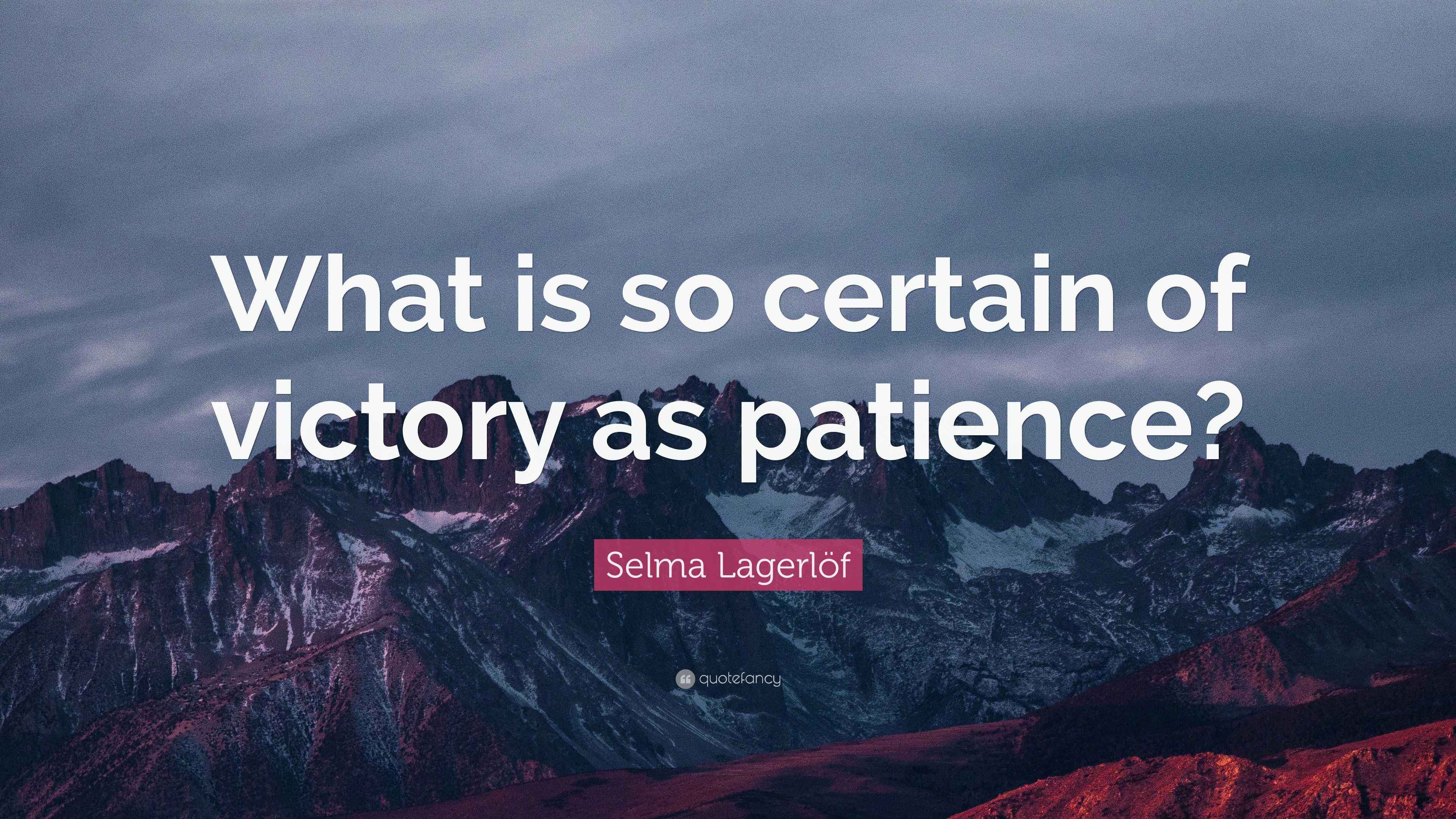 Selma Lagerlöf Quote: “What is so certain of victory as patience?”