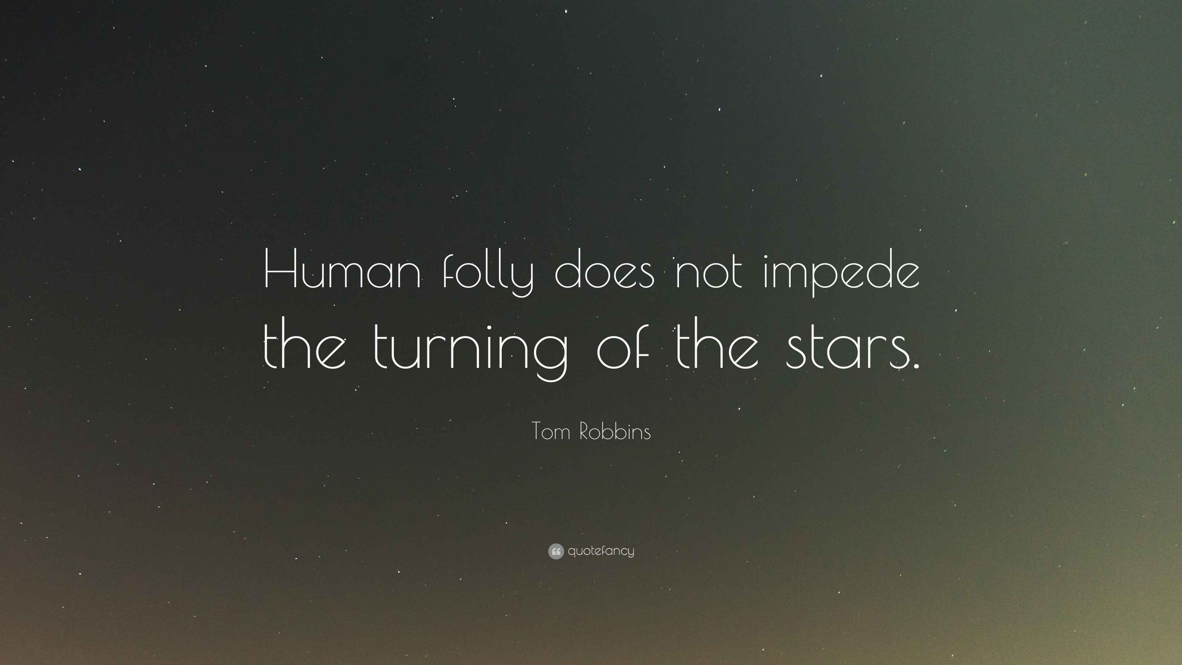 Tom Robbins Quote: “Human folly does not impede the turning of the stars.”