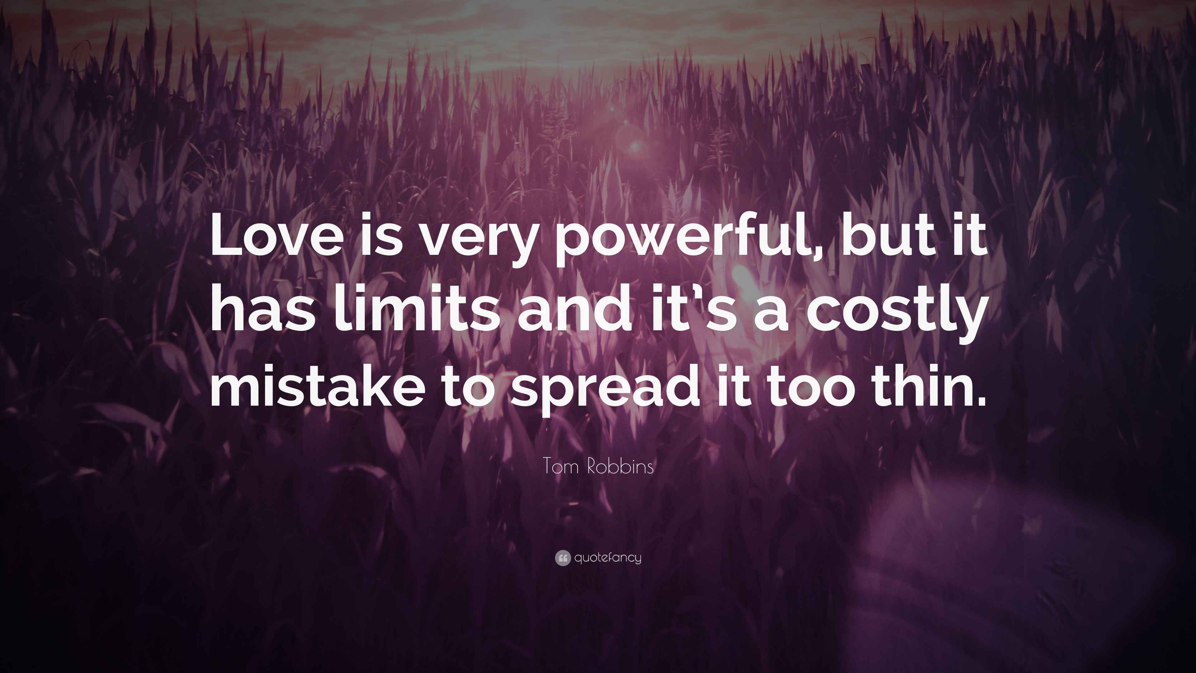 Tom Robbins Quote: “Love is very powerful, but it has limits and it’s a ...